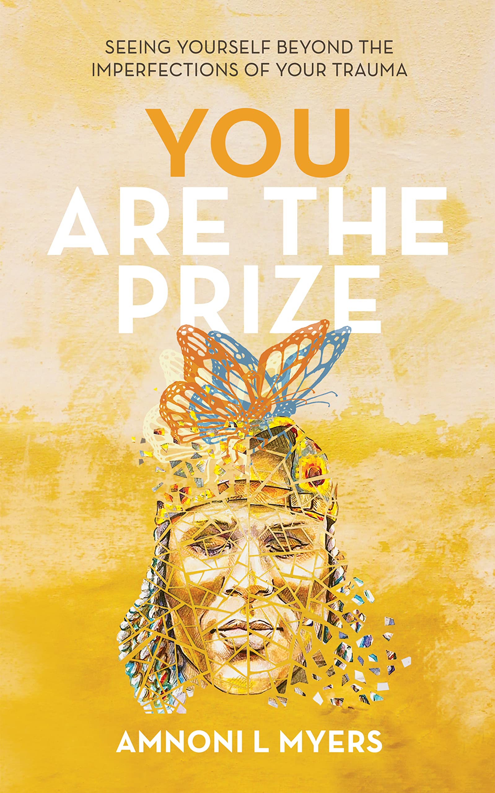 You Are the Prize: Seeing Yourself Beyond the Imperfections of Your Trauma by Amnoni L. Myers ...
