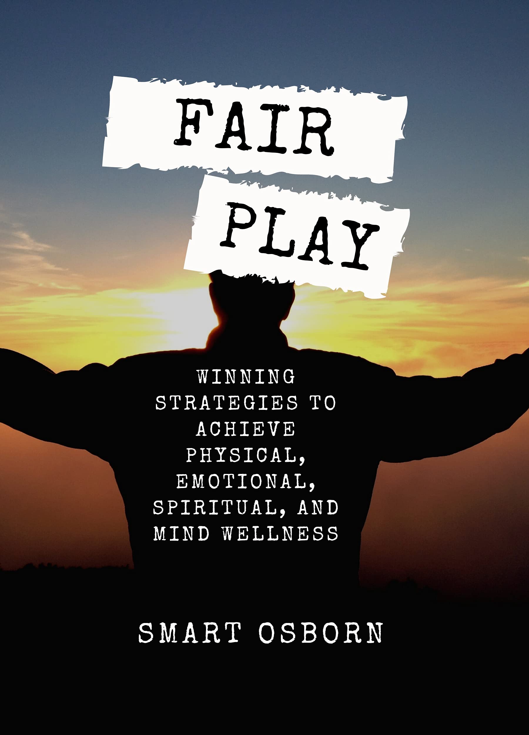 FAIR PLAY: WINNING STRATEGIES TO ACHIEVE PHYSICAL, EMOTIONAL, SPIRITUAL ...