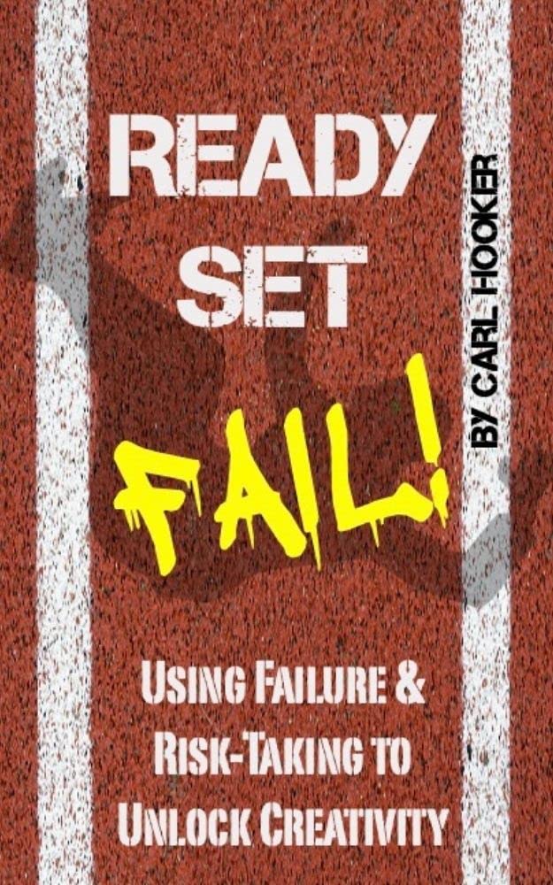 Ready, Set, FAIL! : Using Failure & Risk-Taking to Unlock Creativity by ...