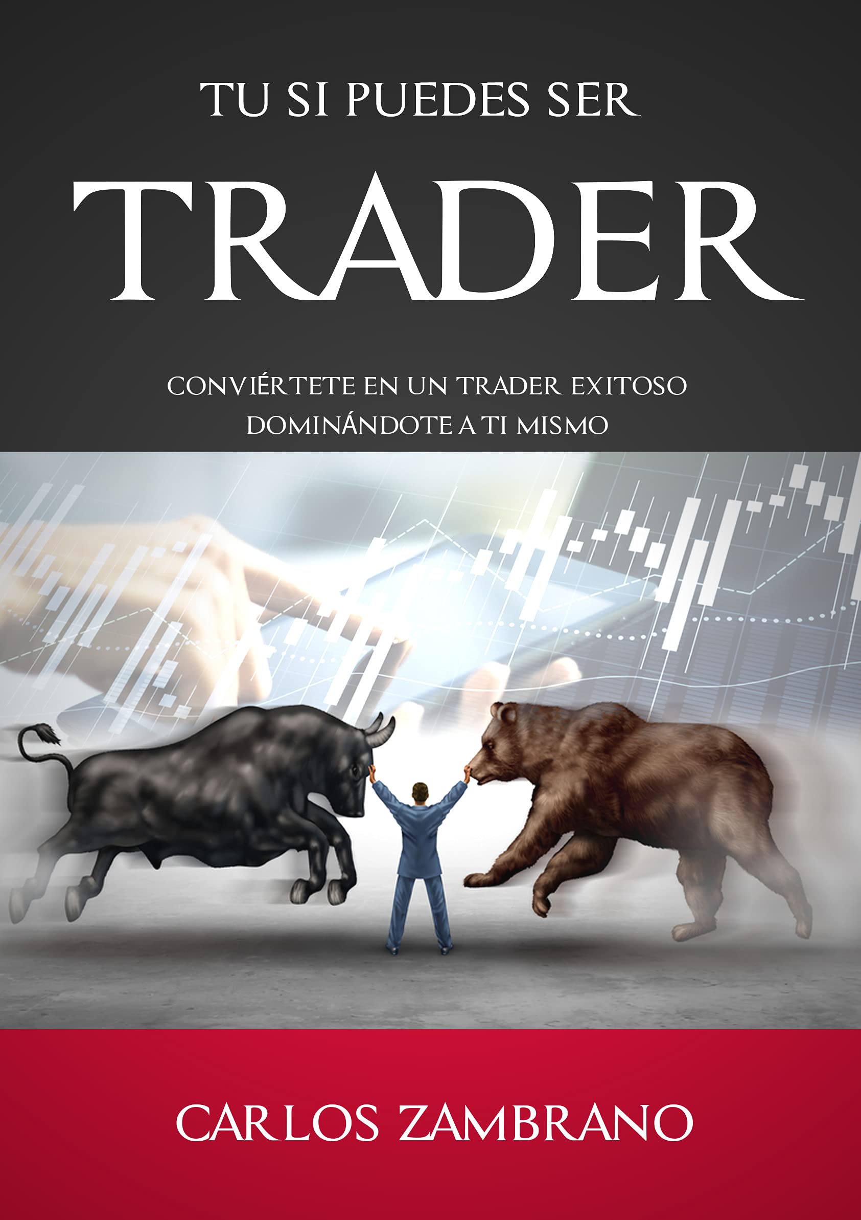 TU SÍ PUEDES SER TRADER: Conviértete en un trader exitoso dominándote a ...