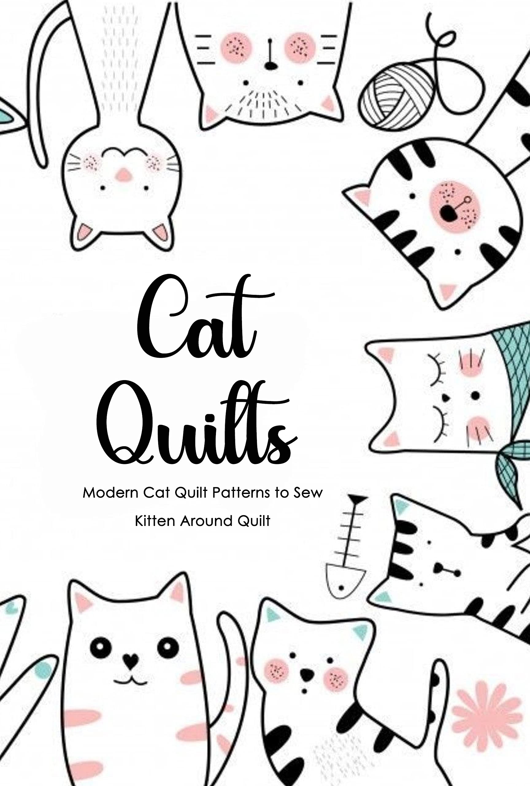Cat Quilts: Modern Cat Quilt Patterns to Sew - Kitten Around Quilt: Beginner's Guide to Quilting ...