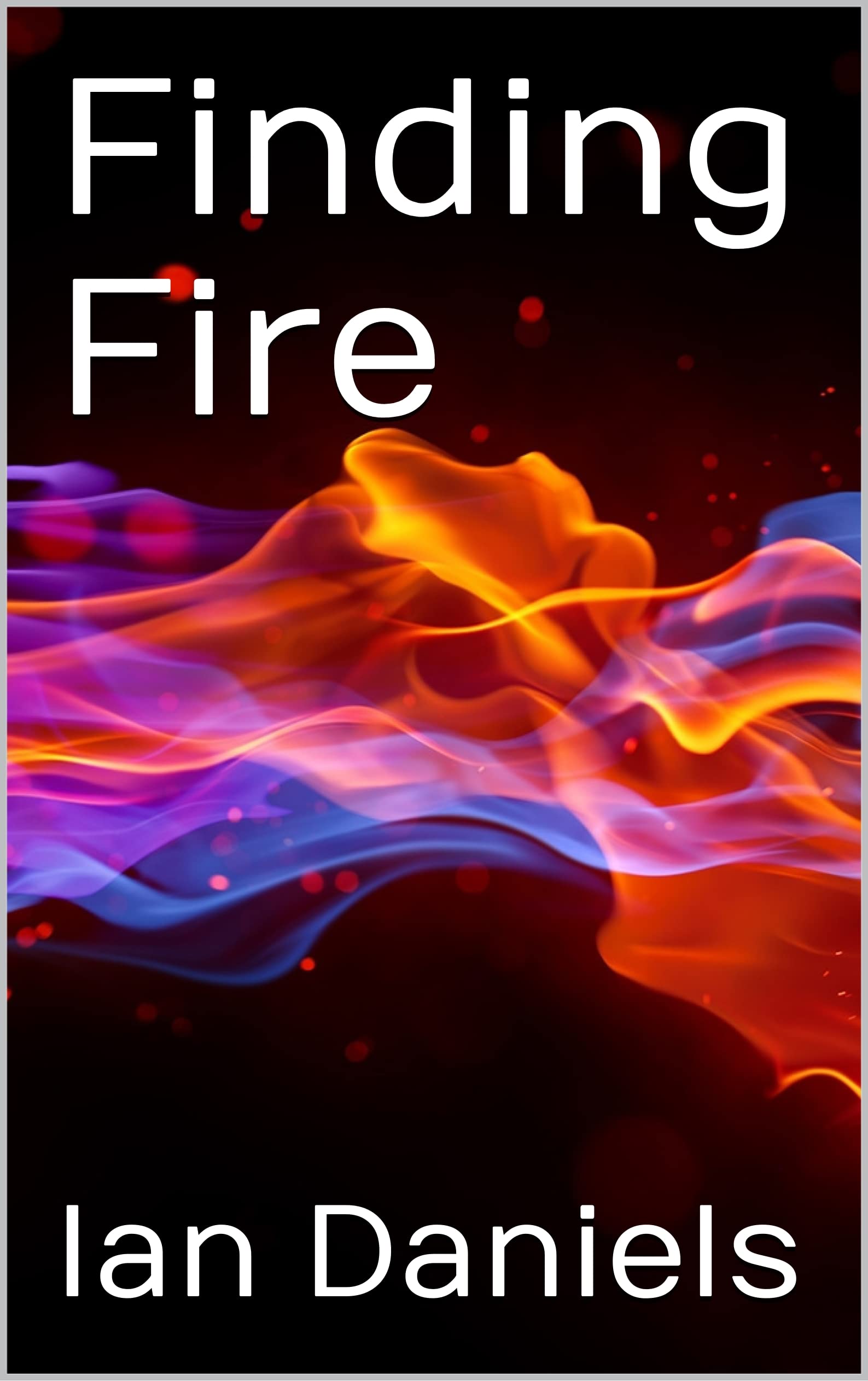 Finding Fire by Ian Daniels | Goodreads