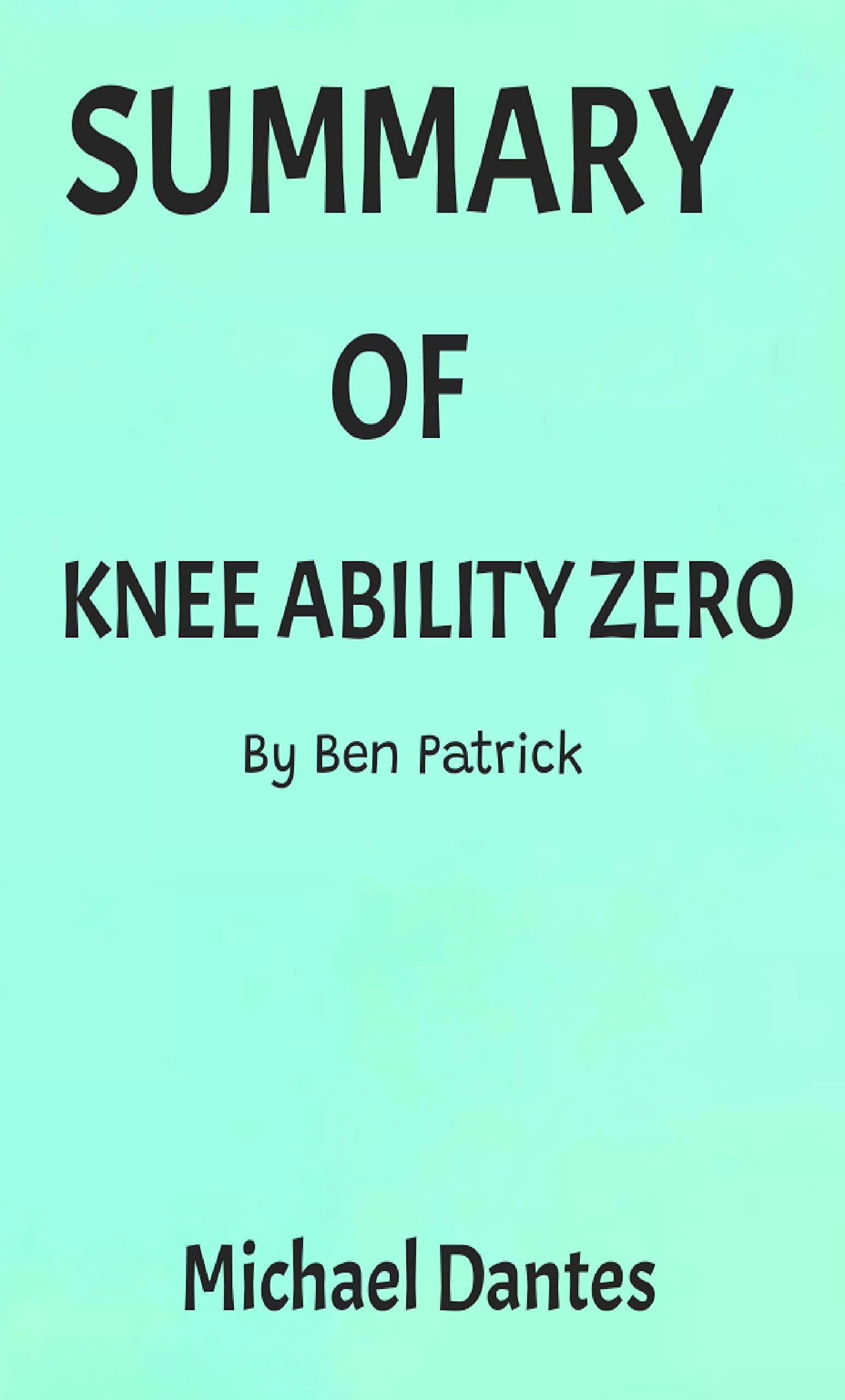 SUMMARY OF KNEE ABILITY ZERO BY BEN PATRICK by Michael Dantés | Goodreads
