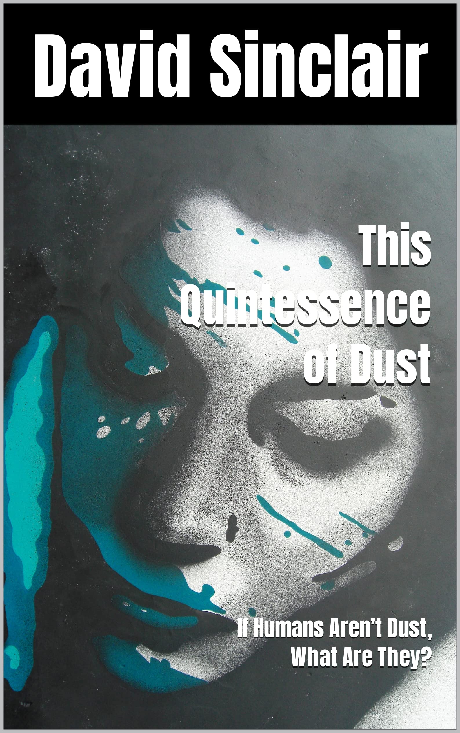 This Quintessence of Dust: If Humans Aren’t Dust, What Are They? by ...