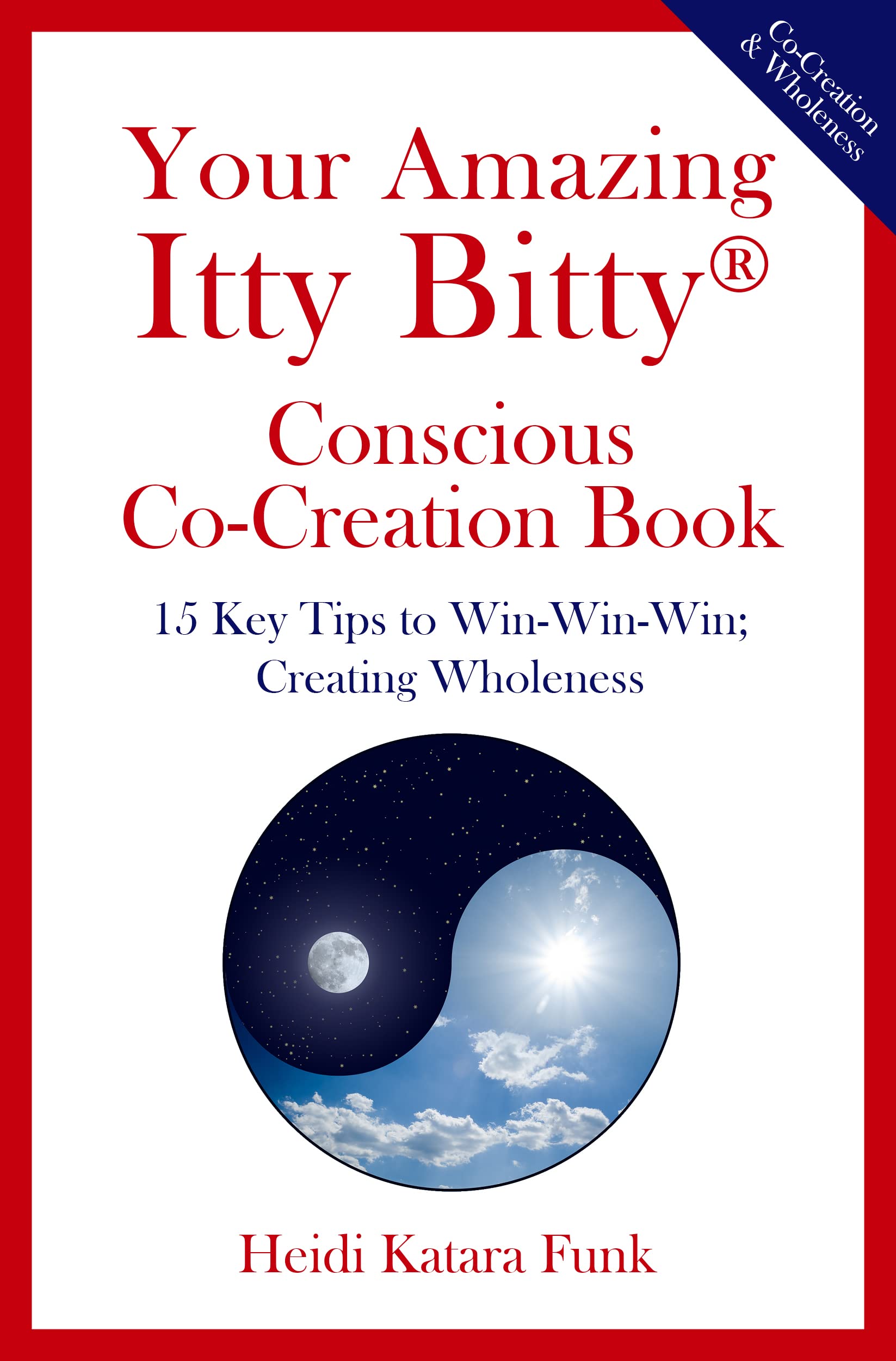 Your Amazing Itty Bitty® Conscious Co-Creation Book: 15 Key Tips to Win-Win-Win; Creating ...