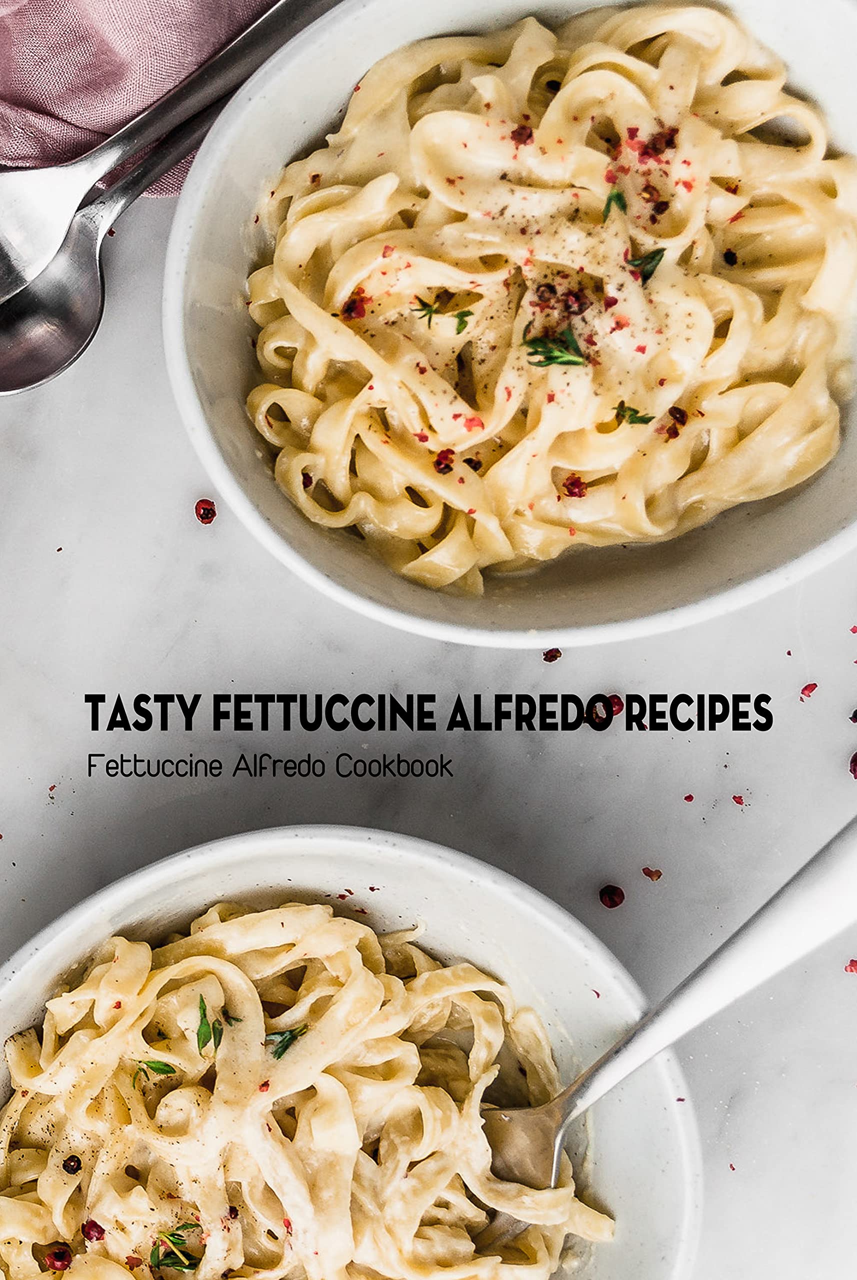 Tasty Fettuccine Alfredo Recipes: Fettuccine Alfredo Cookbook: Recipe ...