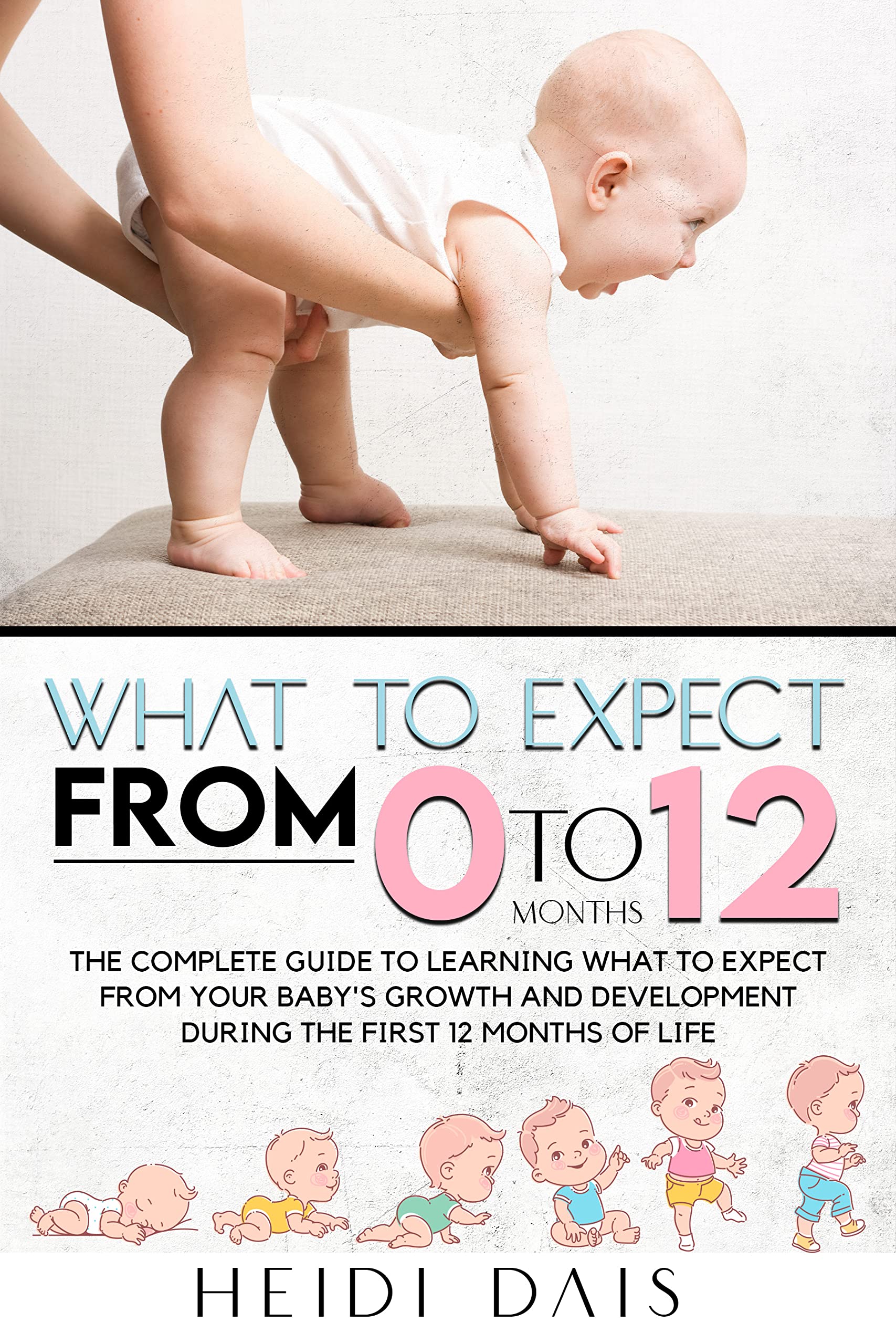WHAT TO EXPECT FROM 0 TO 12 MONTHS: THE COMPLETE GUIDE TO LEARNING WHAT ...