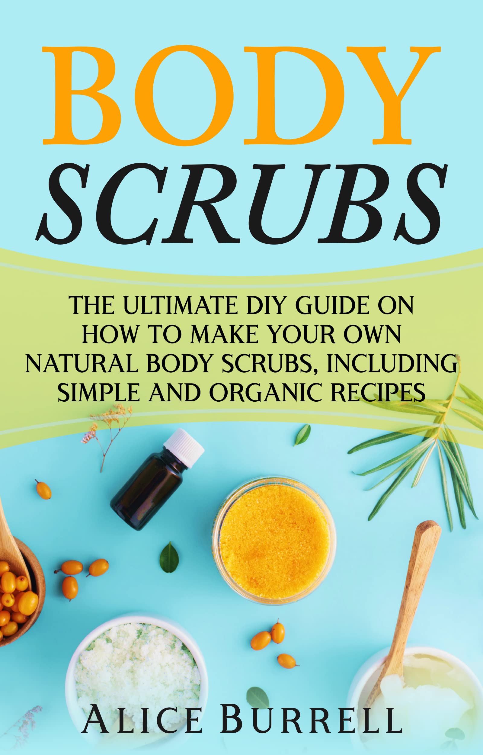 Body Scrubs: The Ultimate DIY Guide on How to Make Your Own Natural ...