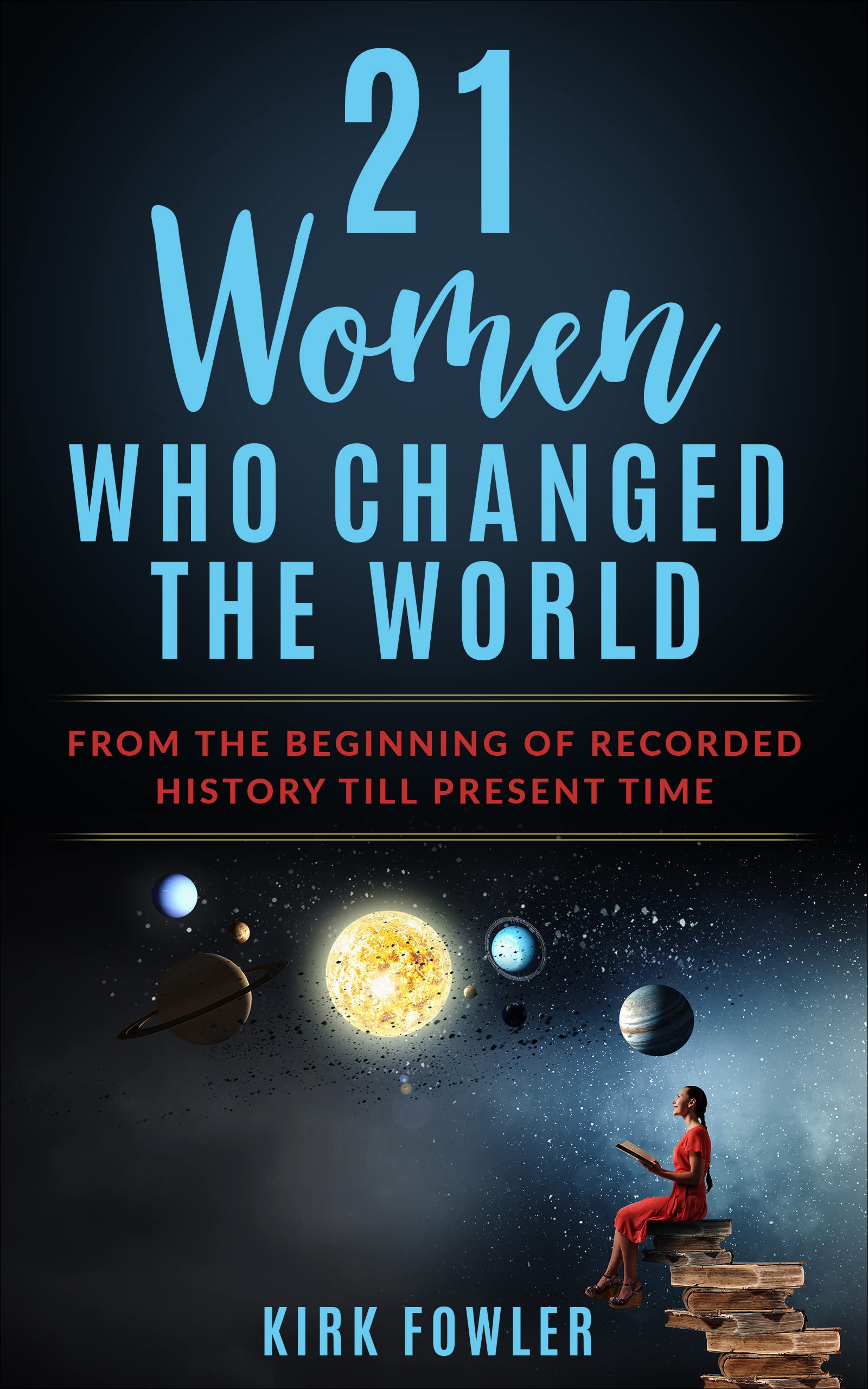 21 Women Who Changed the World: From the Beginning of Recorded History ...