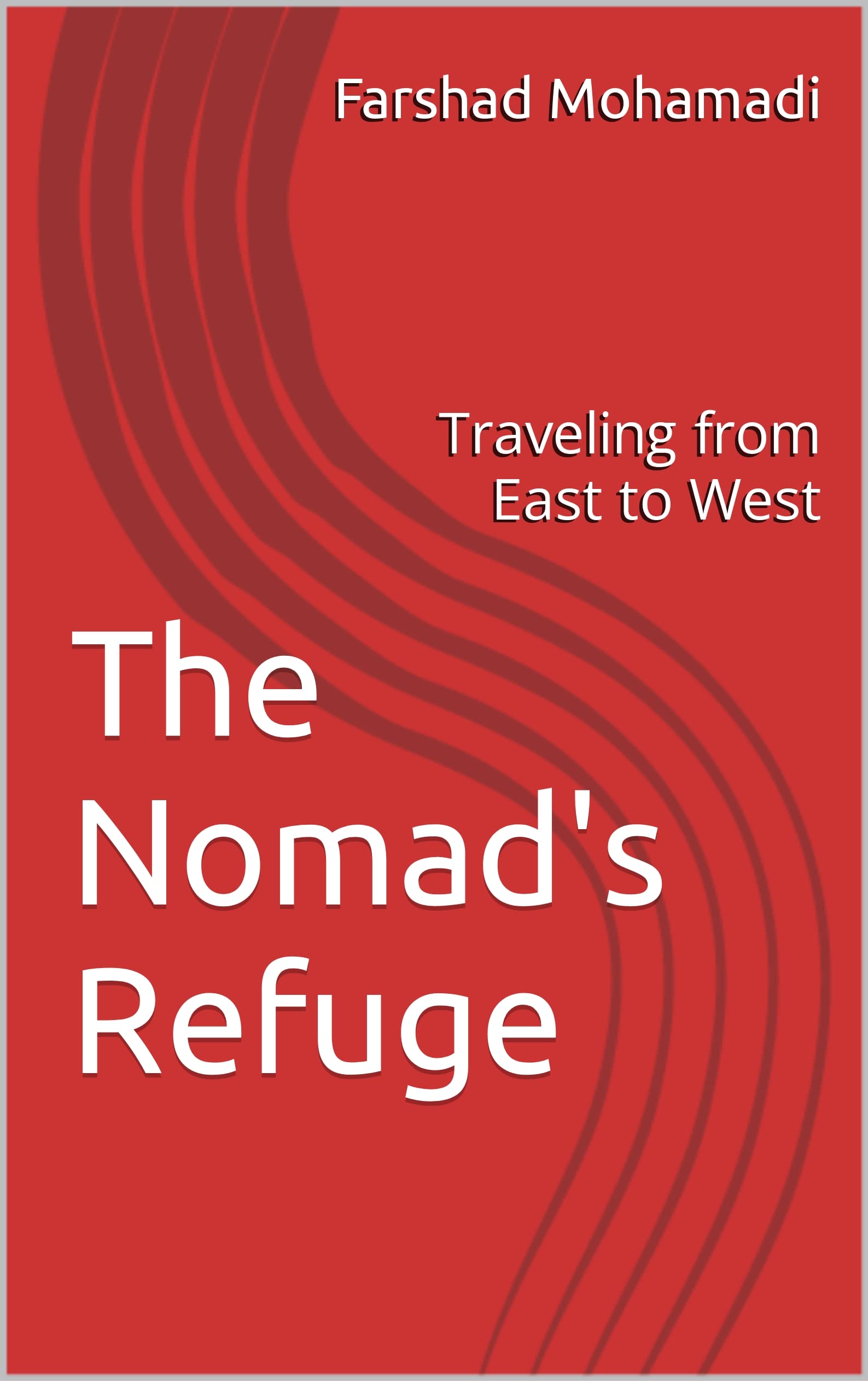The Nomad's Refuge: Traveling from East to West by Farshad Mohamadi ...
