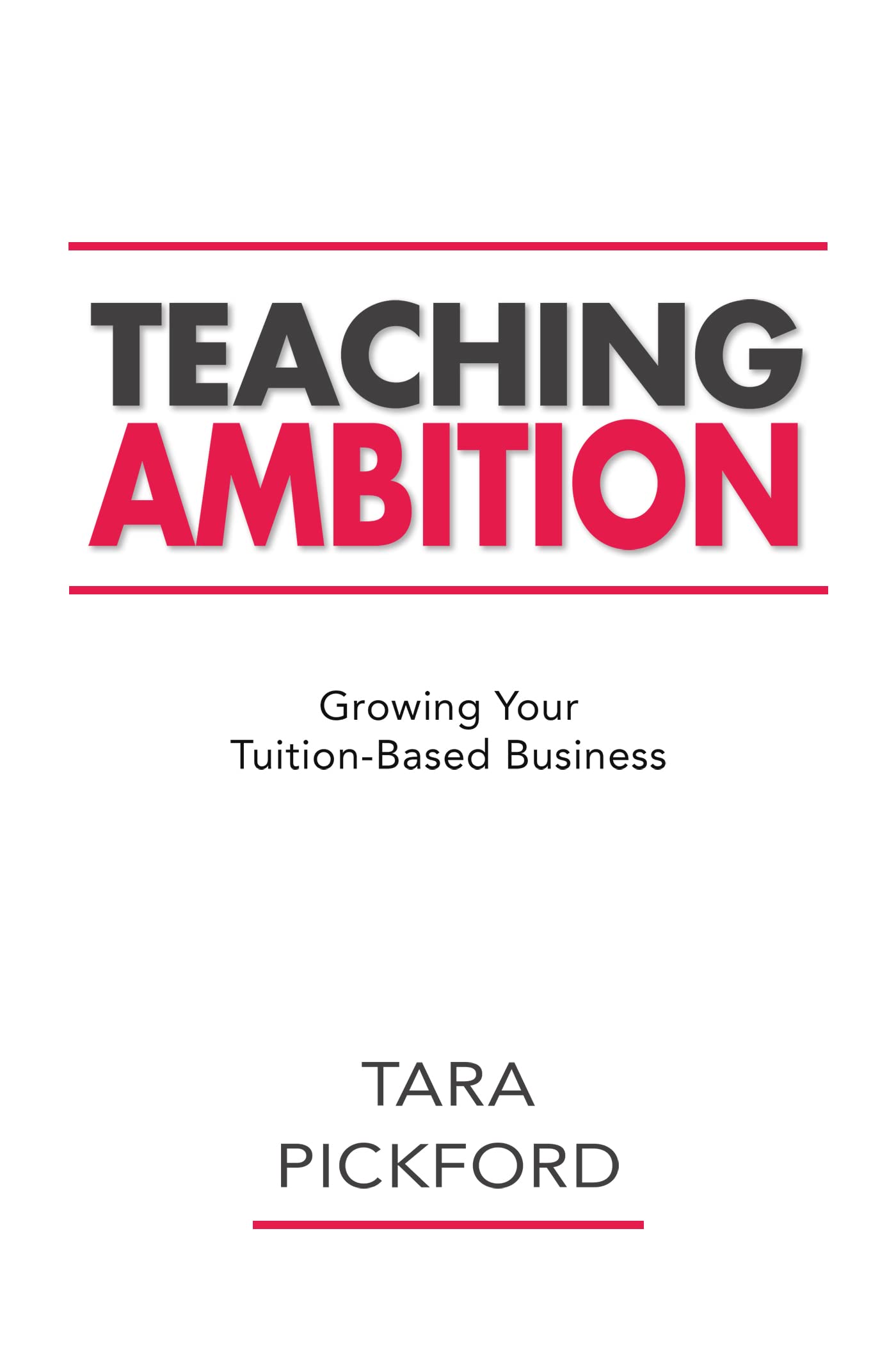 Teaching Ambition: Growing your Tuition-Based Business by Tara Pickford | Goodreads