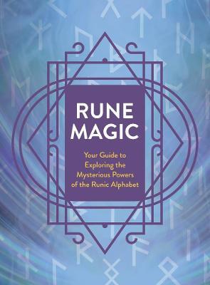 Rune Magic: Your Guide to Exploring the Mysterious Powers of the Runic ...