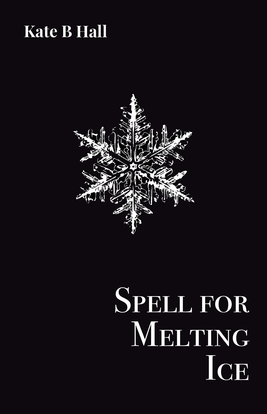 Spell for Melting Ice by Kate B Hall | Goodreads