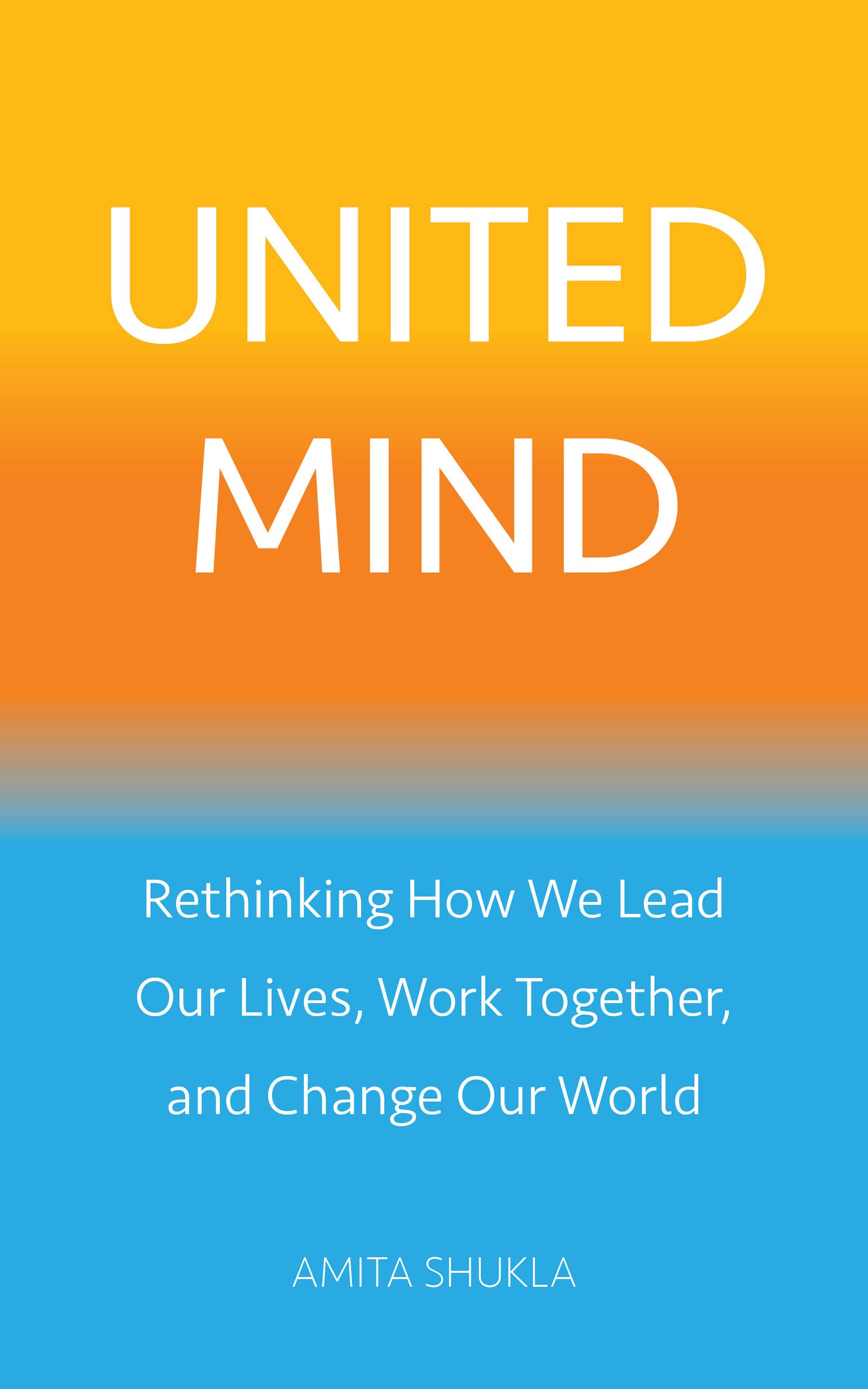 United Mind: Rethinking How We Lead Our Lives, Work Together, and ...