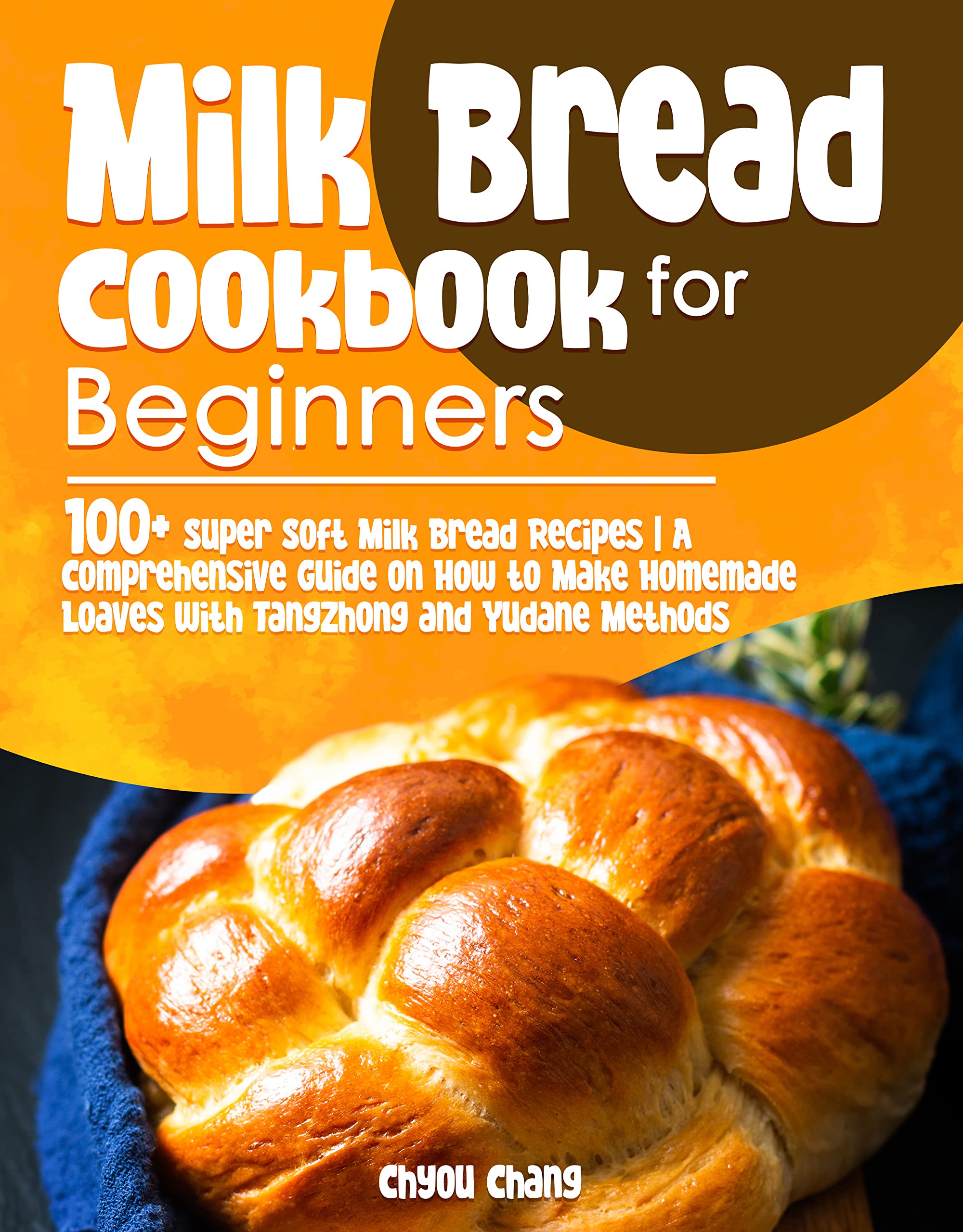 Milk Bread Cookbook for Beginners: 100+ Super Soft Milk Bread Recipes ...