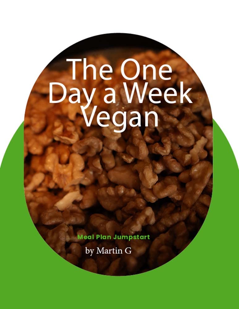 One Day a Week Vegan: A Meal Plan Jumpstart by Martin G | Goodreads