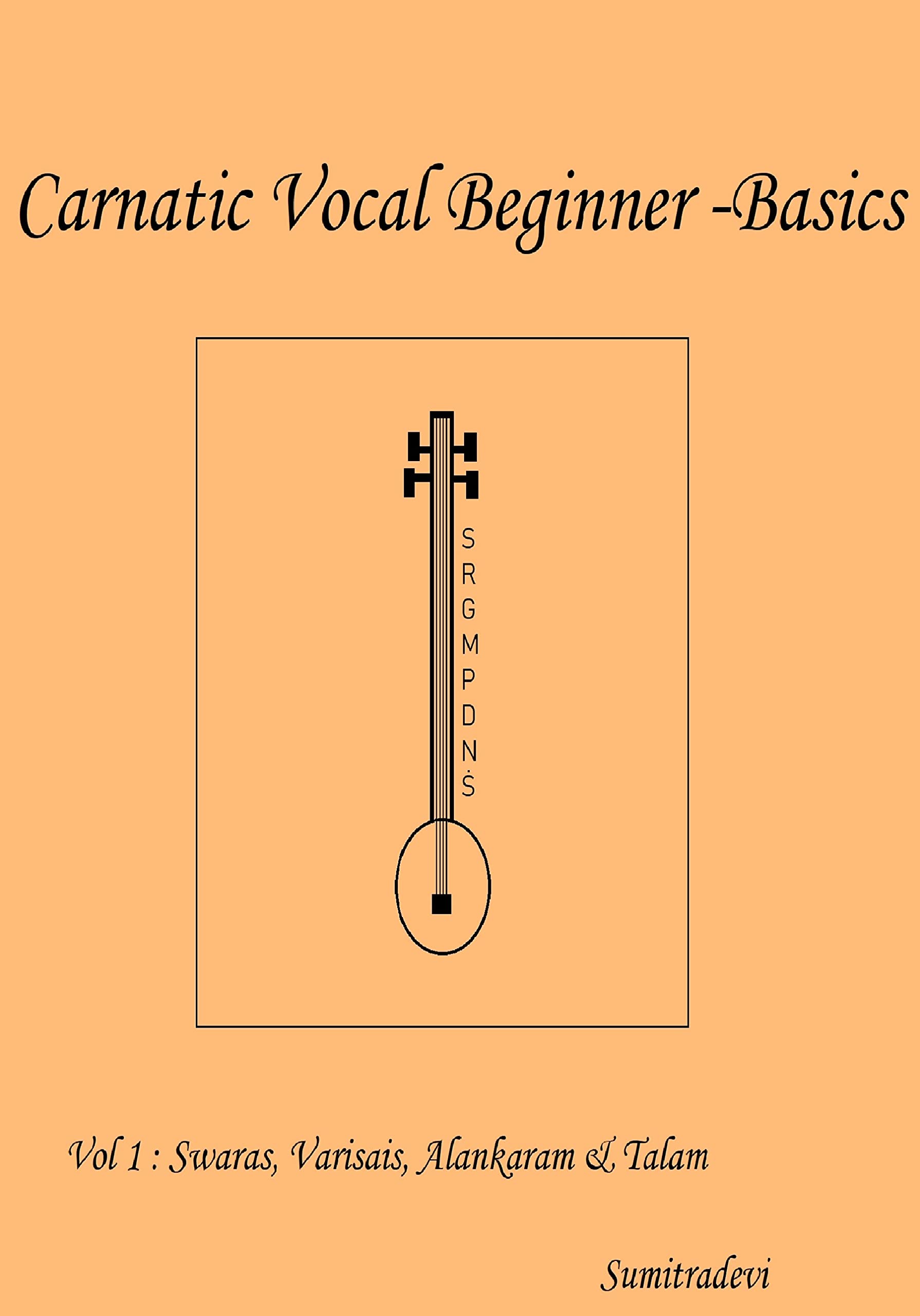 Carnatic Basics : Swaras, Varisais , Talam & Alankaram: Riyaz Book for Swara Varisai and ...