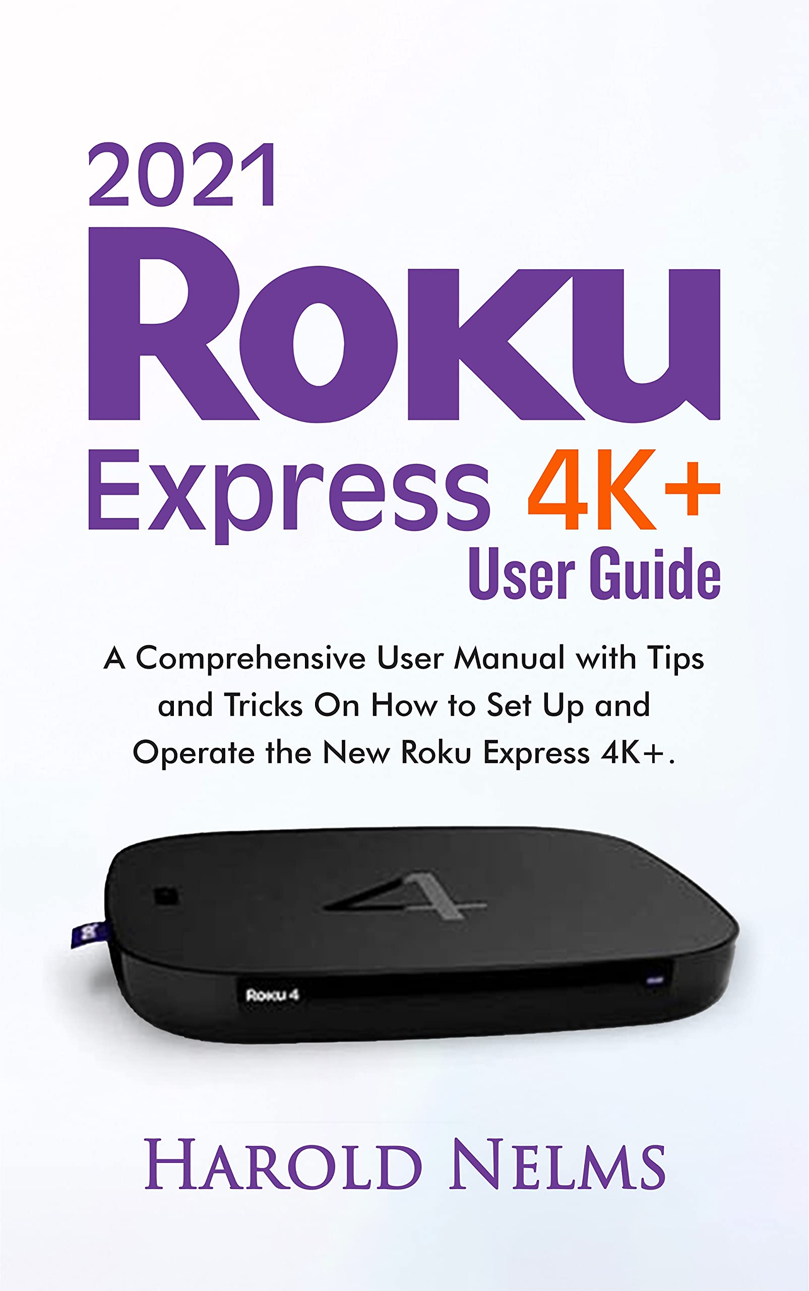 2021 Roku Express 4K+ User Guide: A Comprehensive User Manual with Tips ...