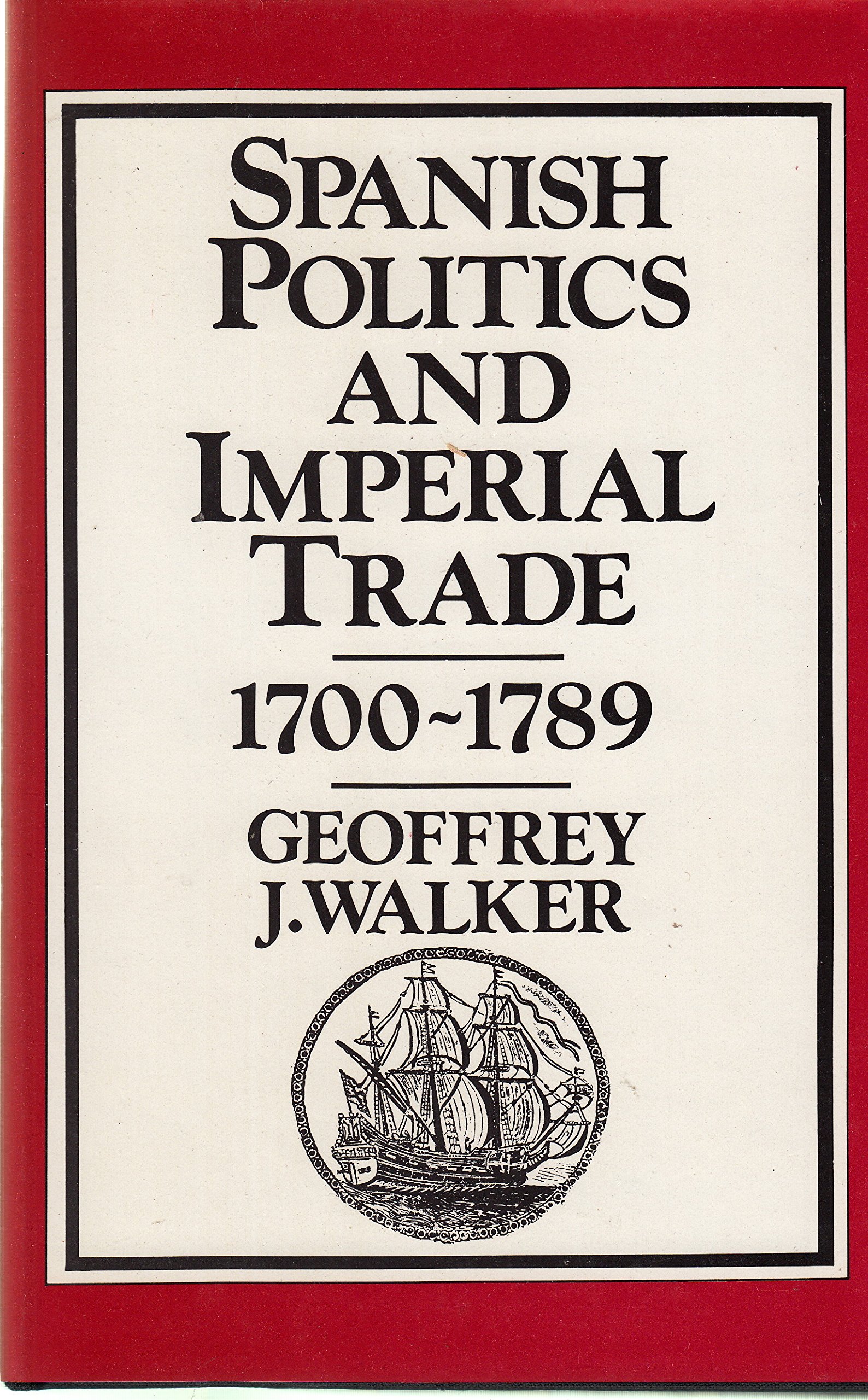 Spanish Politics and Imperial Trade, 1700-1789 by Geoffrey J. Walker ...