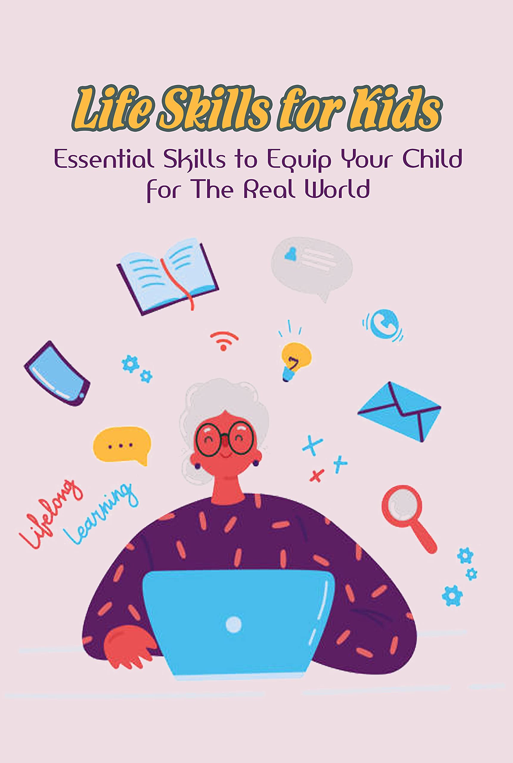 Life Skills for Kids: Essential Skills to Equip Your Child for The Real ...