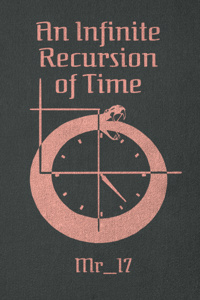 An Infinite Recursion of Time by Mr_17 | Goodreads