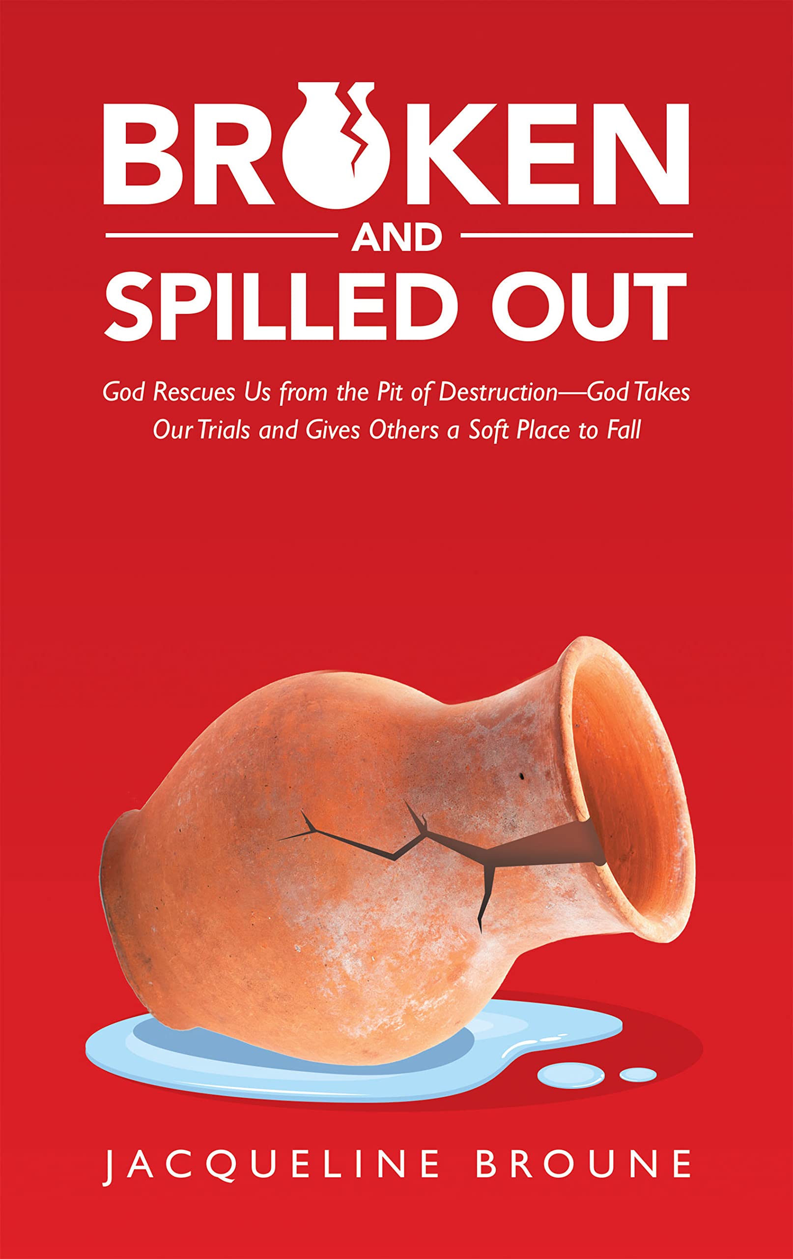 Broken and Spilled Out: God Rescues Us from the Pit of Destruction—God ...