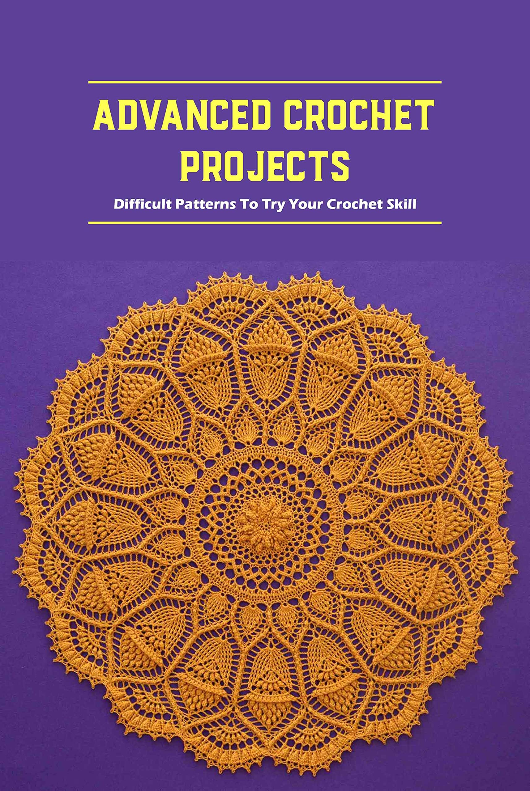 Advanced Crochet Projects: Difficult Patterns To Try Your Crochet Skill ...