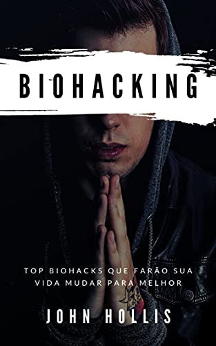 Biohacking: Top Biohacks que farão sua vida mudar para melhor by John ...