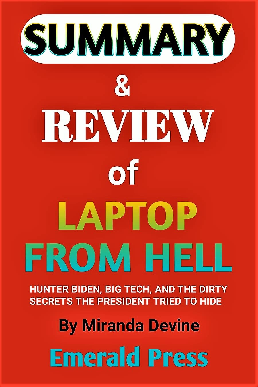 SUMMARY & REVIEW OF LAPTOP FROM HELL. Hunter Biden, Big Tech, and the Dirty Secrets the ...