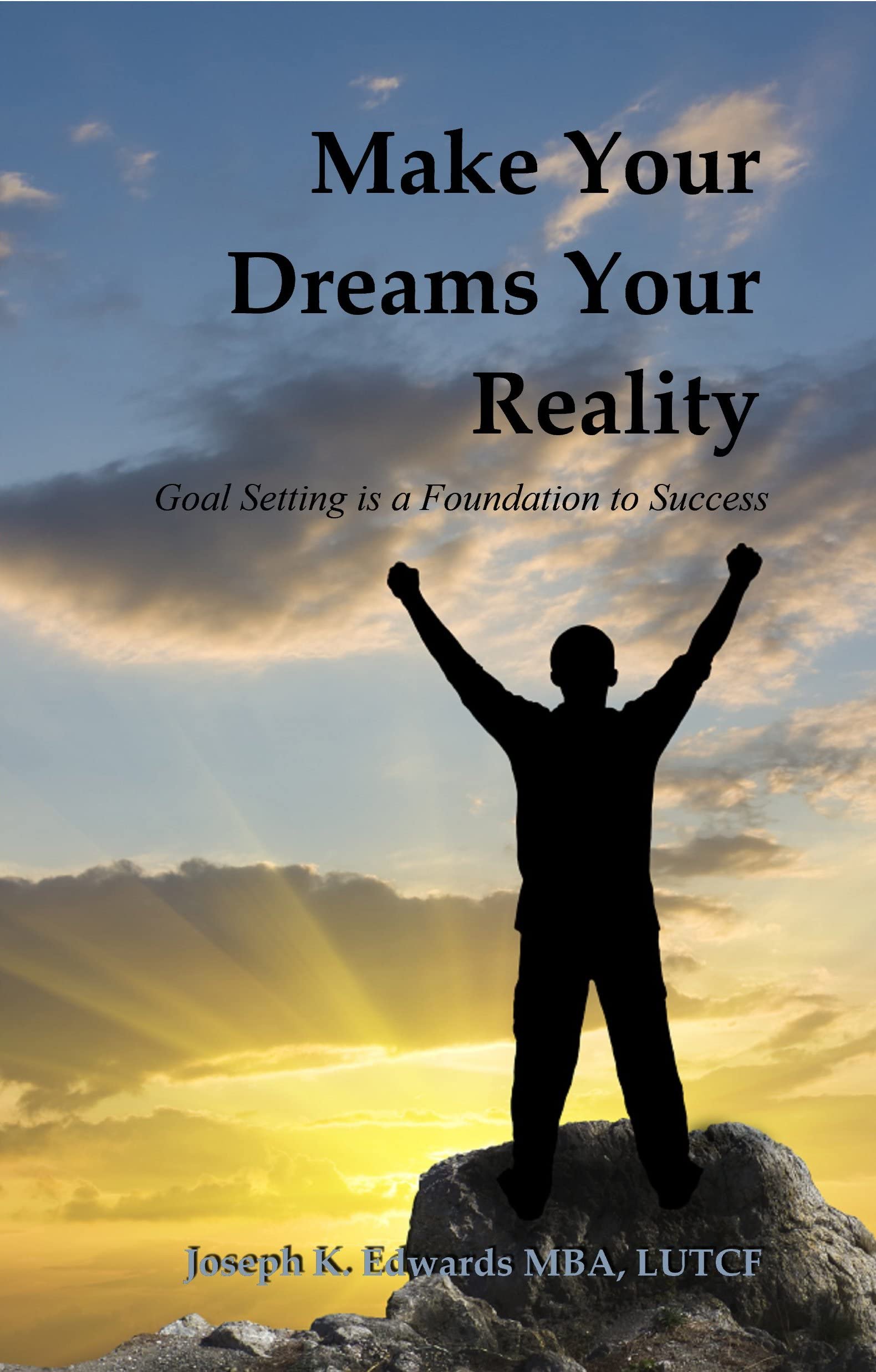 Make Your Dreams Your Reality: Goal Setting is a Foundation to Success ...