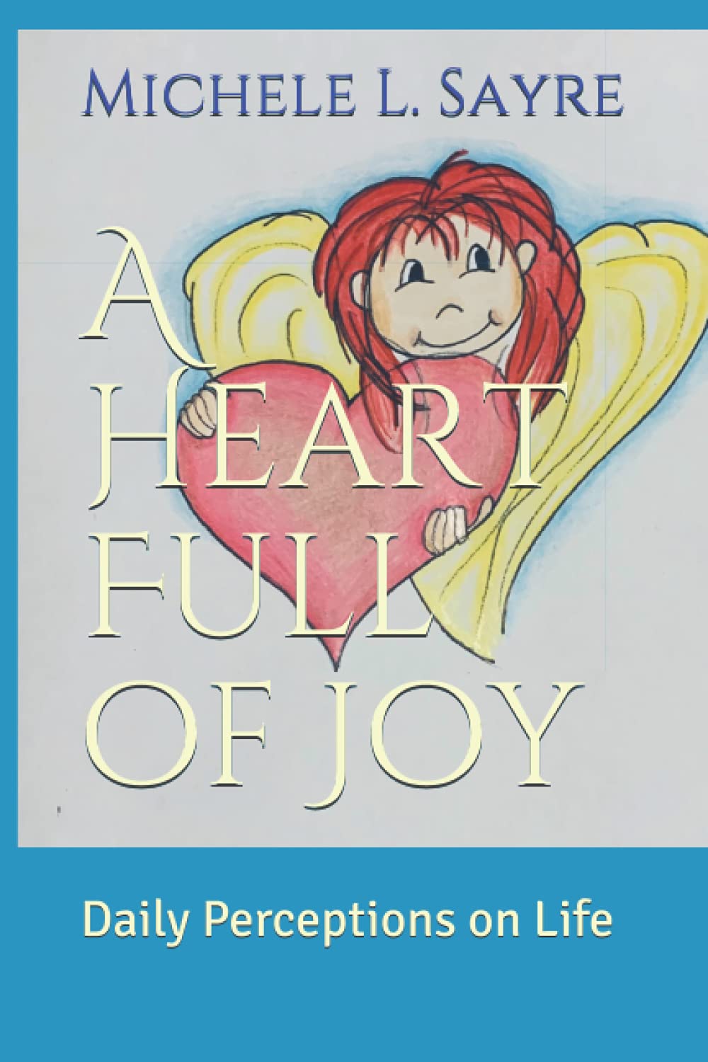 A Heart Full of Joy: Daily Perceptions on Life by Michele L. Sayre ...