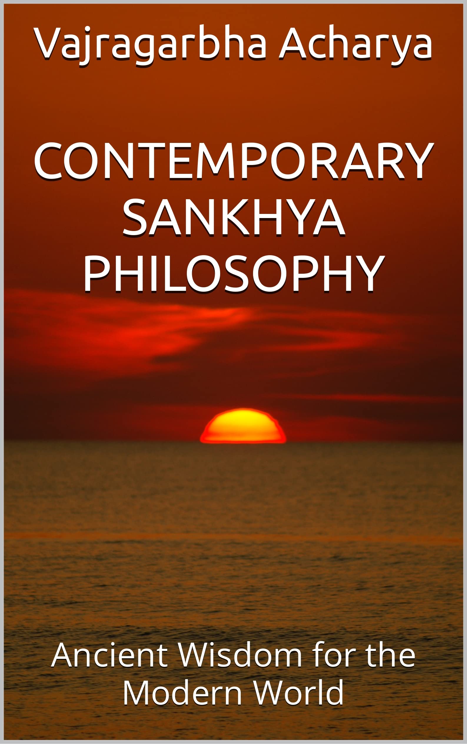 Contemporary Sankhya Philosophy: Ancient Wisdom for the Modern World by Vajragarbha Acharya ...