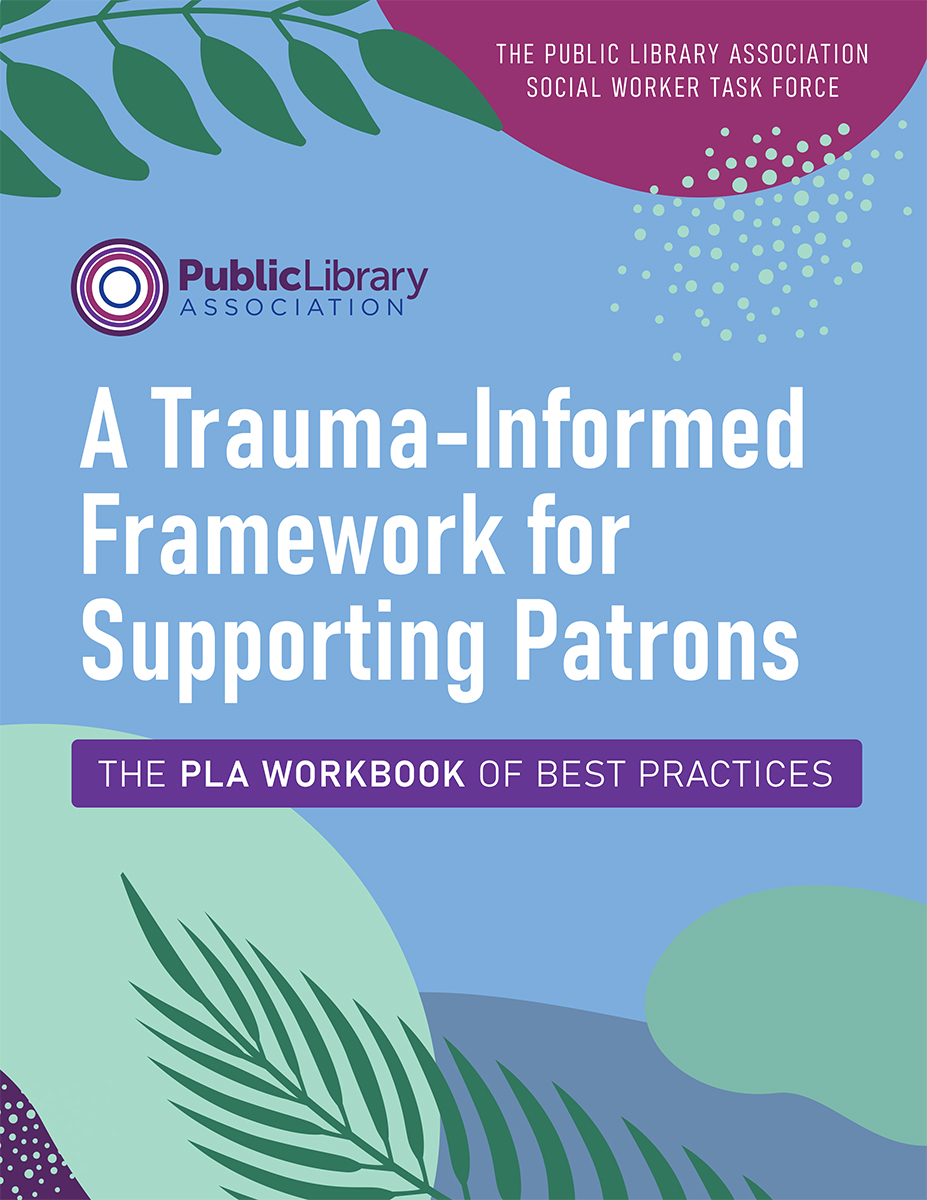 A Trauma-Informed Framework for Supporting Patrons: The PLA Workbook of ...