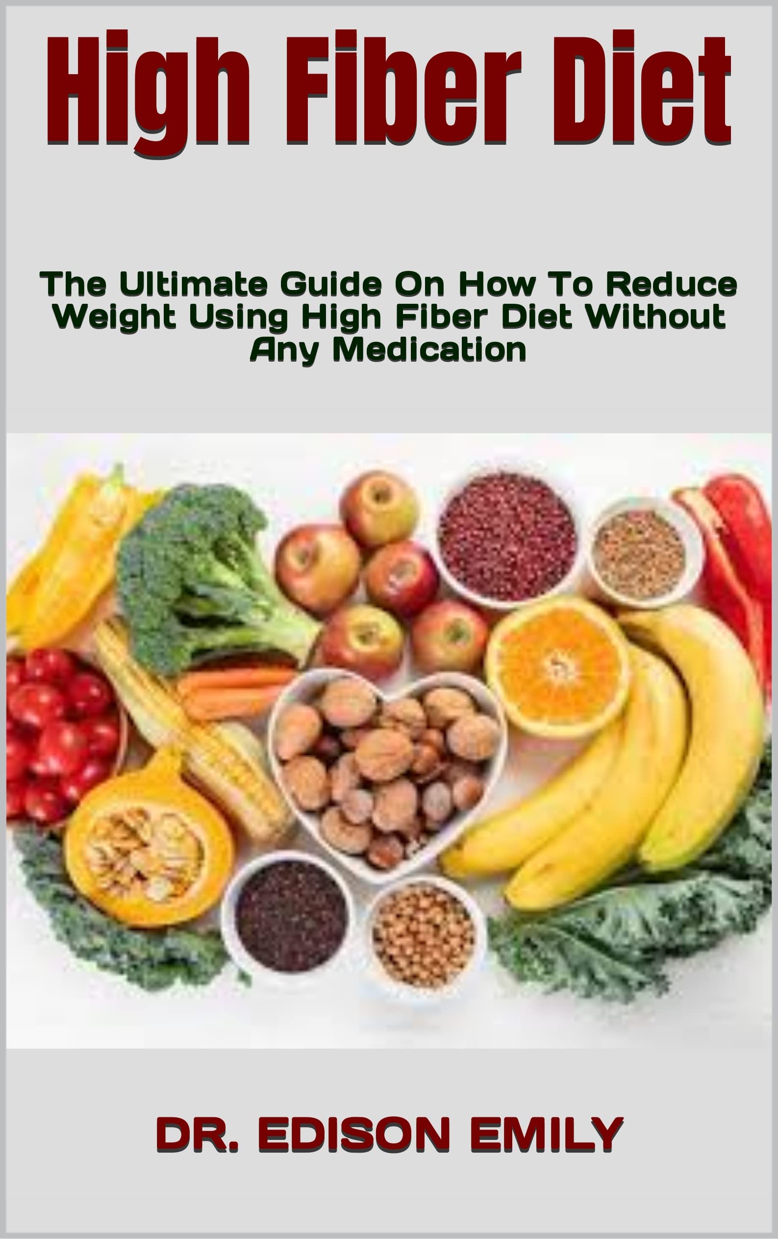 High Fiber Diet : The Ultimate Guide On How To Reduce Weight Using High ...