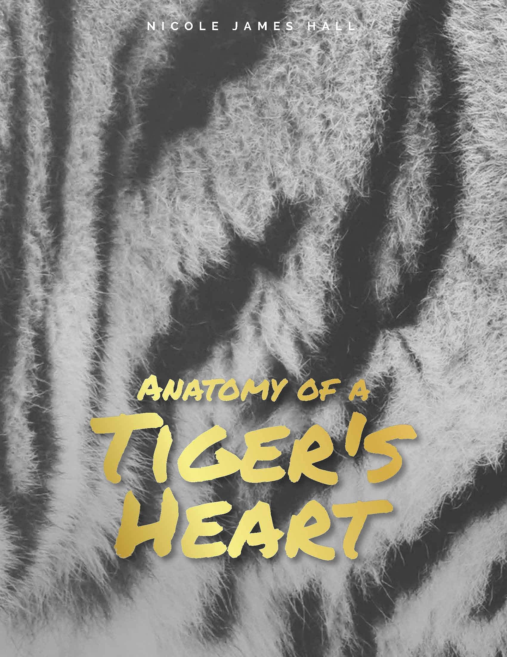 The Anatomy Of A Tiger's Heart by Nicole James Hall | Goodreads