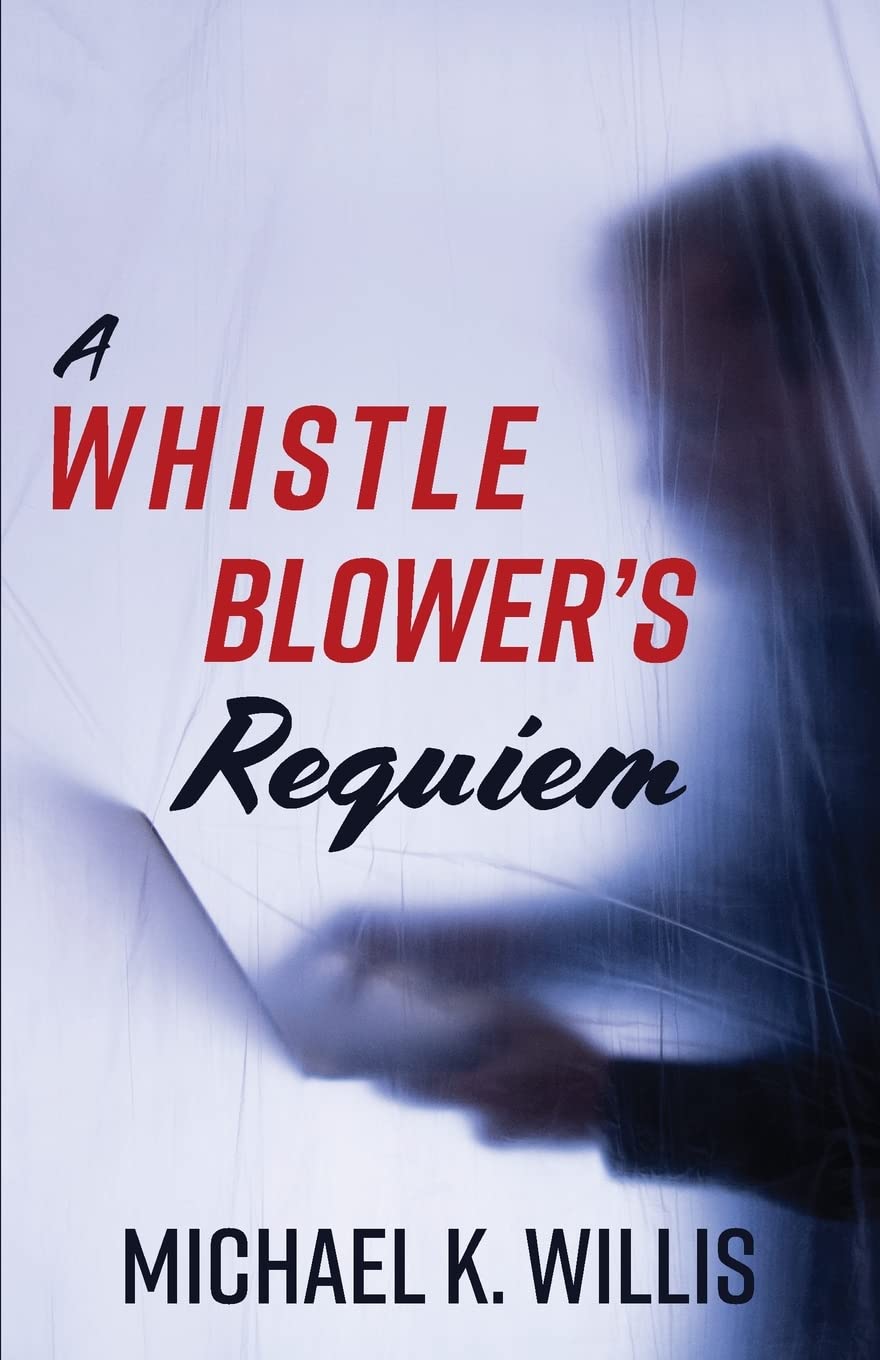 A Whistleblower's Requiem by Michael K. Willis | Goodreads