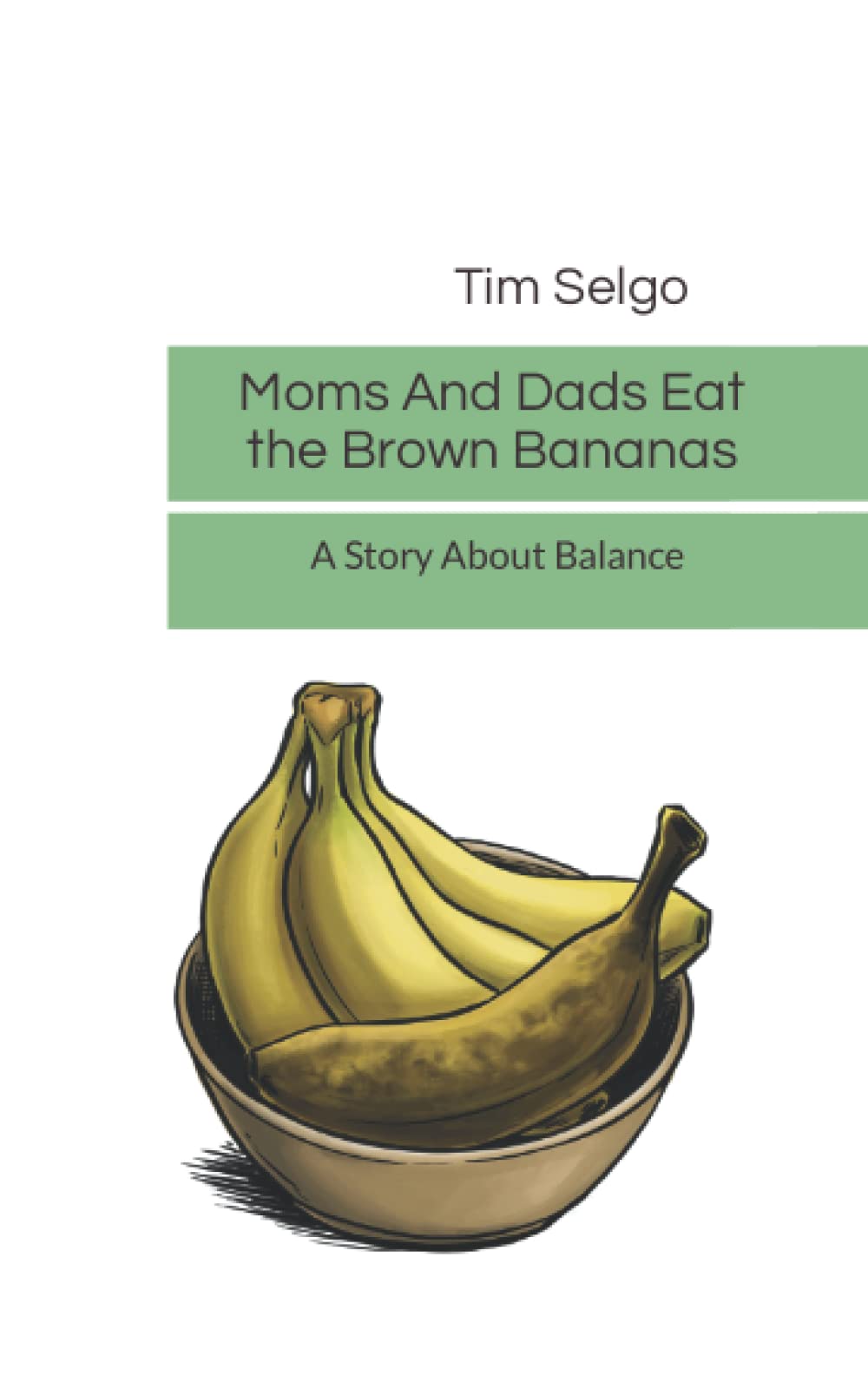 Moms and Dads Eat the Brown Bananas by Tim Selgo | Goodreads