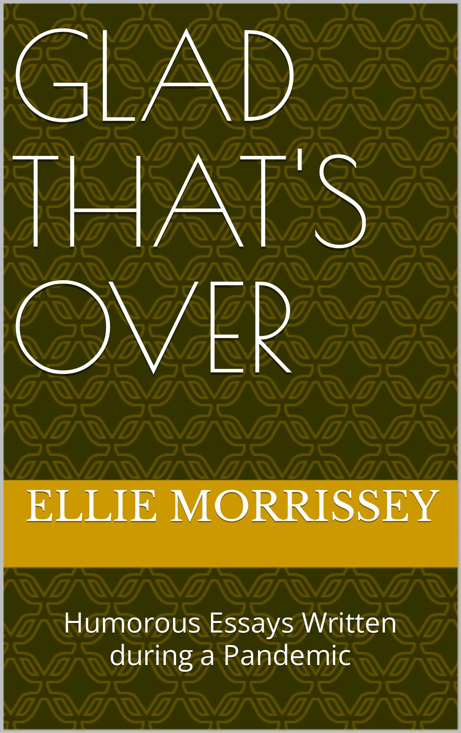 Glad That's Over: Humorous Essays Written during a Pandemic by Ellie ...