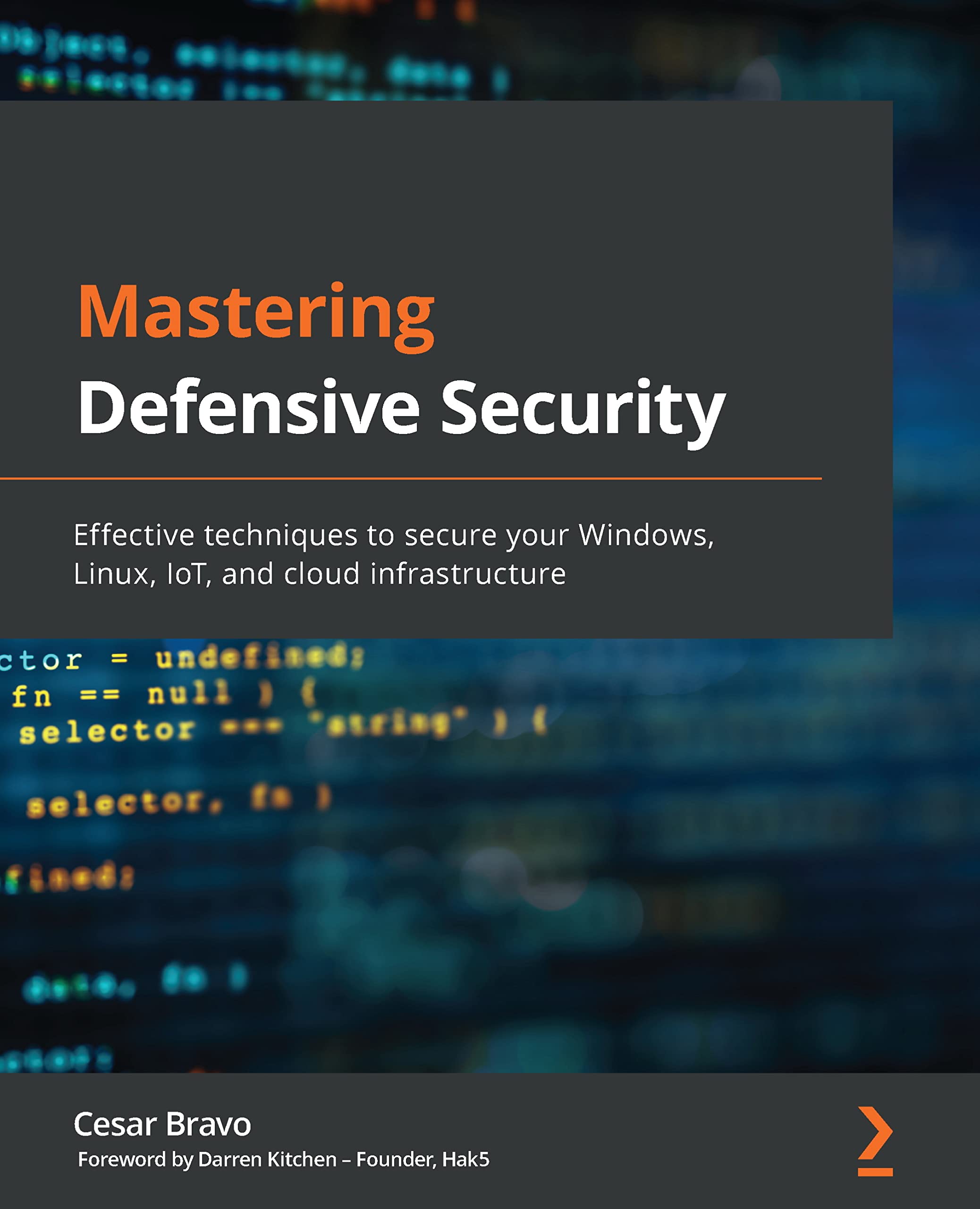 Mastering Defensive Security: Effective techniques to secure your Windows, Linux, IoT, and cloud ...