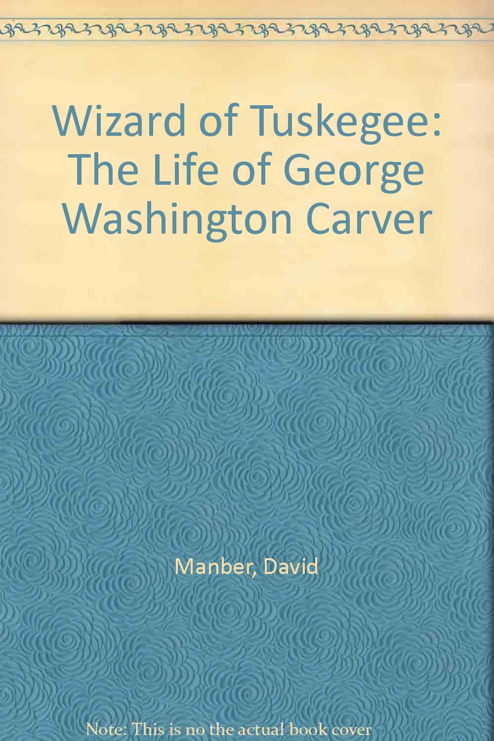 Wizard of Tuskegee: The Life of George Washington Carver by David ...