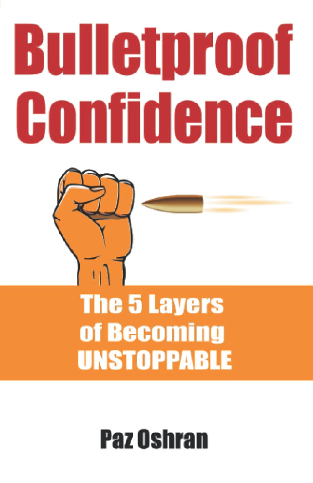 Bulletproof Confidence: The Five Layers of Becoming Unstoppable by Paz ...