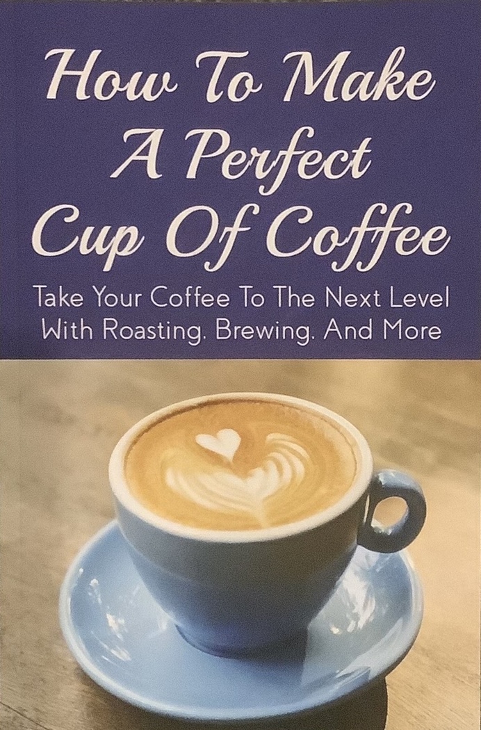 How to Make a Perfect Cup of Coffee: Take Your Coffee to the Next Level ...