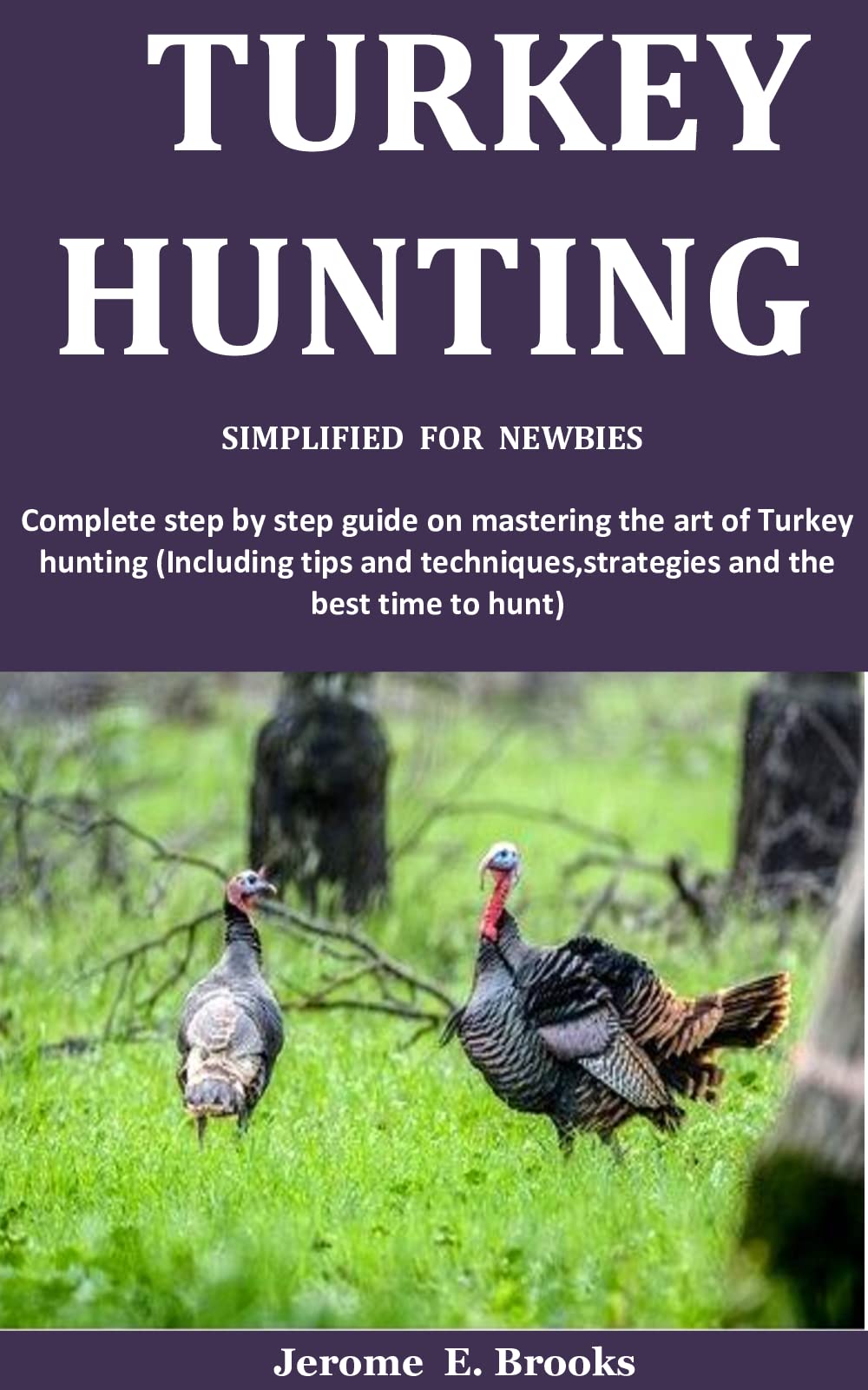 Turkey Hunting Simplified For Newbies: Complete step by step guide on ...