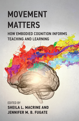 Movement Matters: How Embodied Cognition Informs Teaching and Learning ...