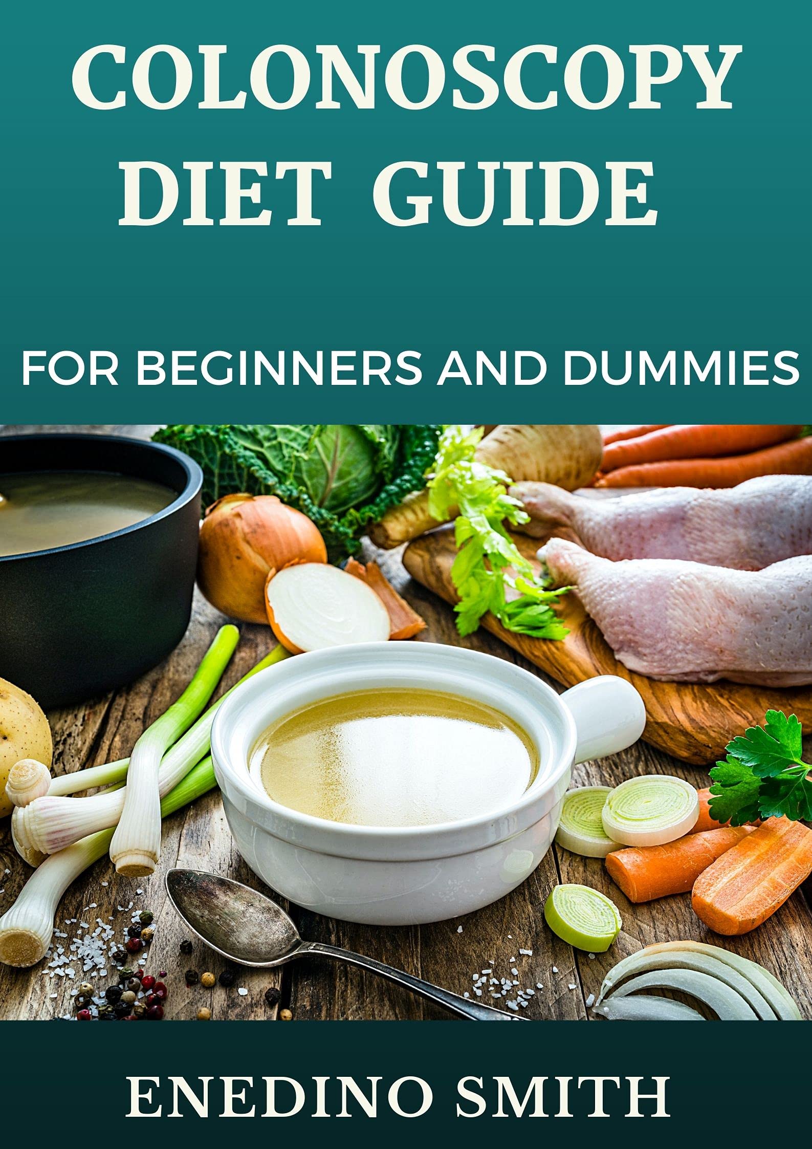 Colonoscopy Diet Guide For Beginners And Dummies by Enedino Smith ...