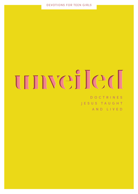 Unveiled - Teen Girls' Devotional: Doctrines Jesus Taught and Lived ...