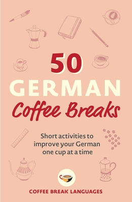 50 German Coffee Breaks: Short activities to improve your German one ...