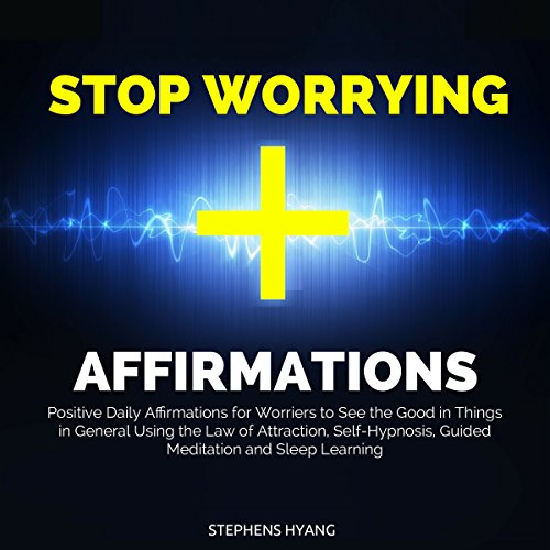 Stop Worrying Affirmations: Positive Daily Affirmations for Worriers to ...