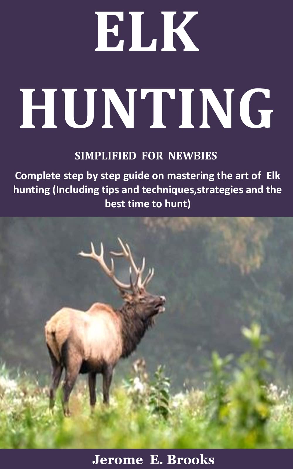 Elk Hunting Simplified For Newbies: Complete step by step guide on ...