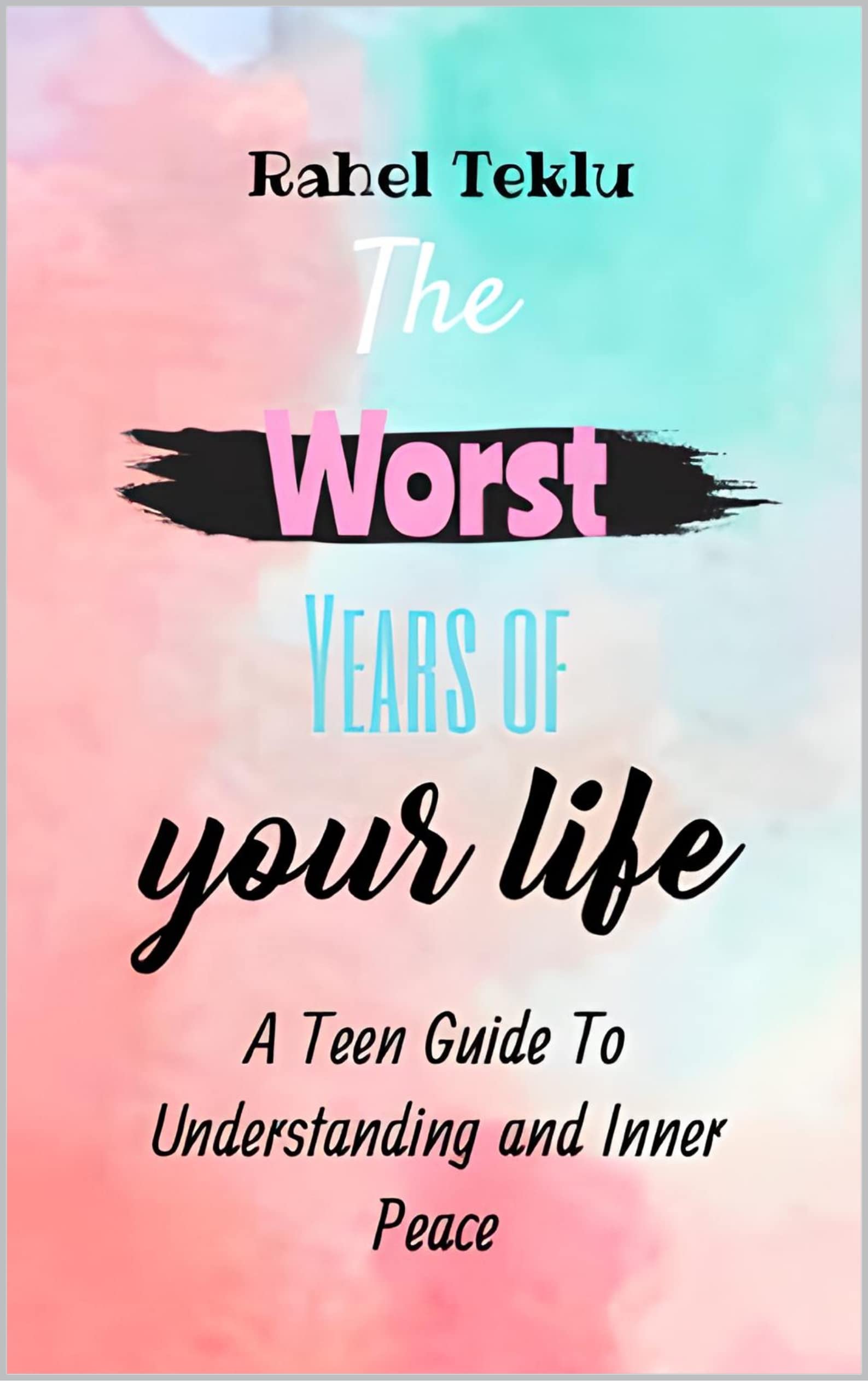 The Worst Years of Your Life: A Teen Guide to Understanding and Inner ...